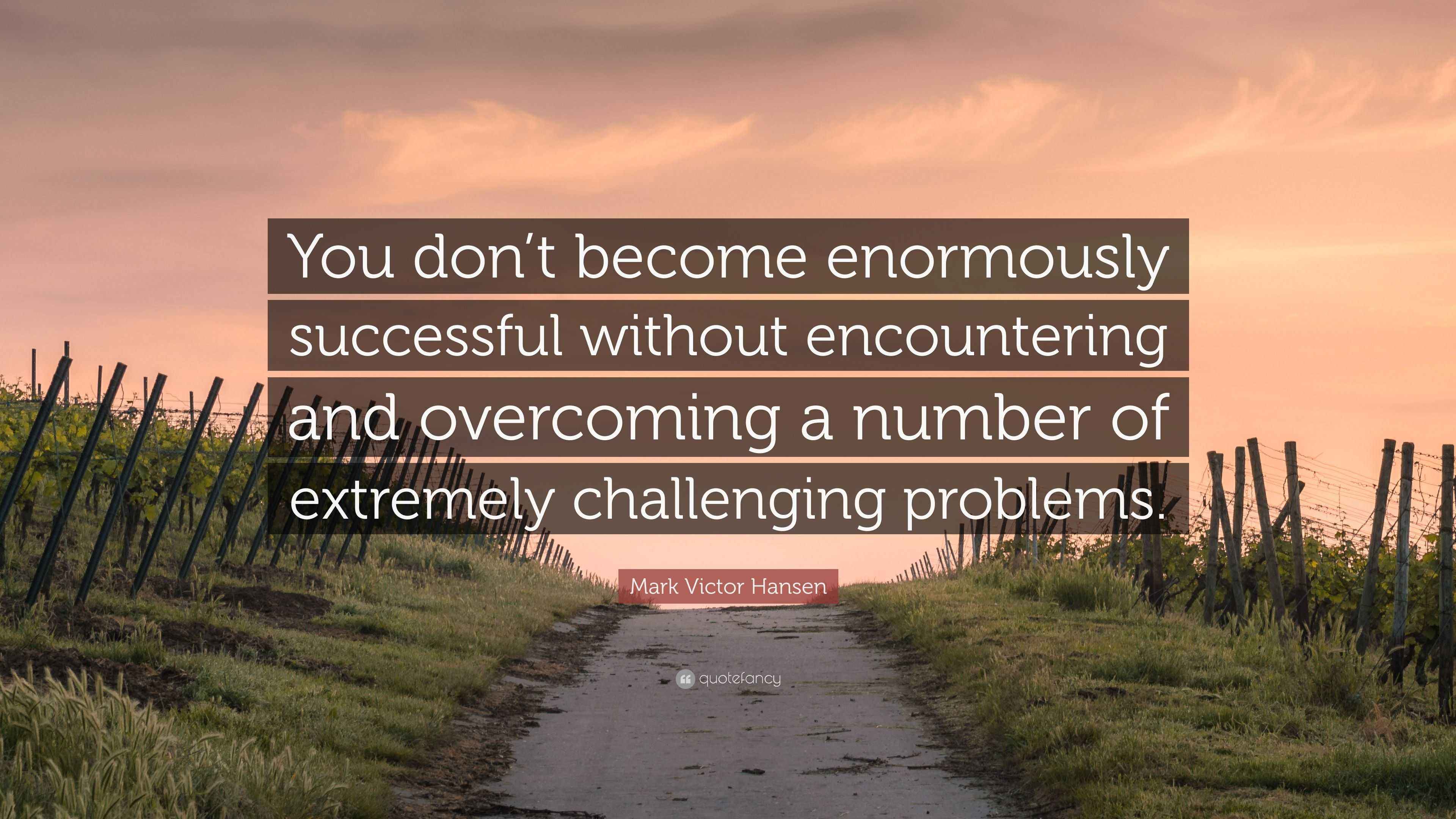 Mark Victor Hansen Quote: “You don’t become enormously successful ...