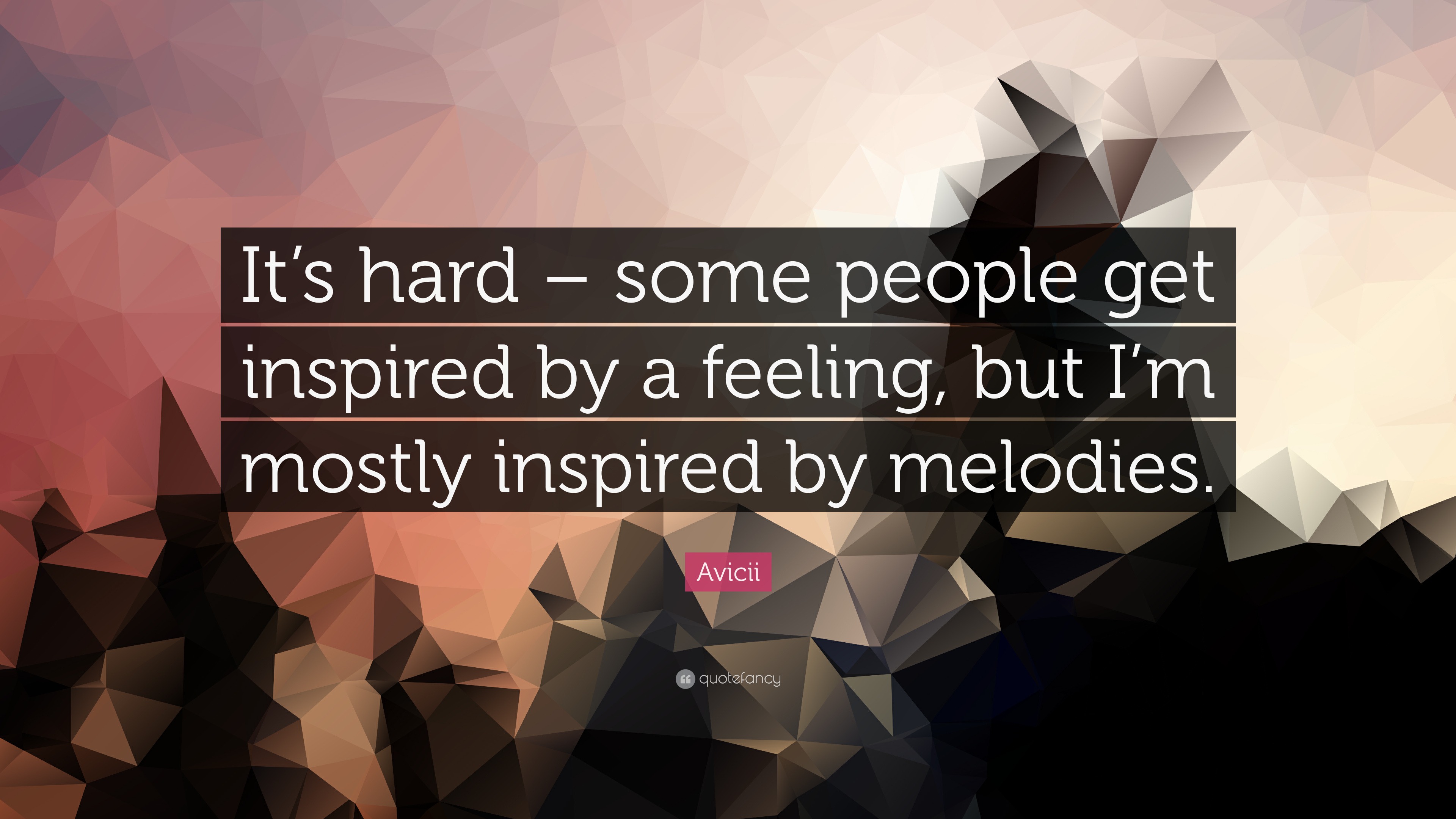 Avicii Quote: “It’s hard – some people get inspired by a feeling, but I ...
