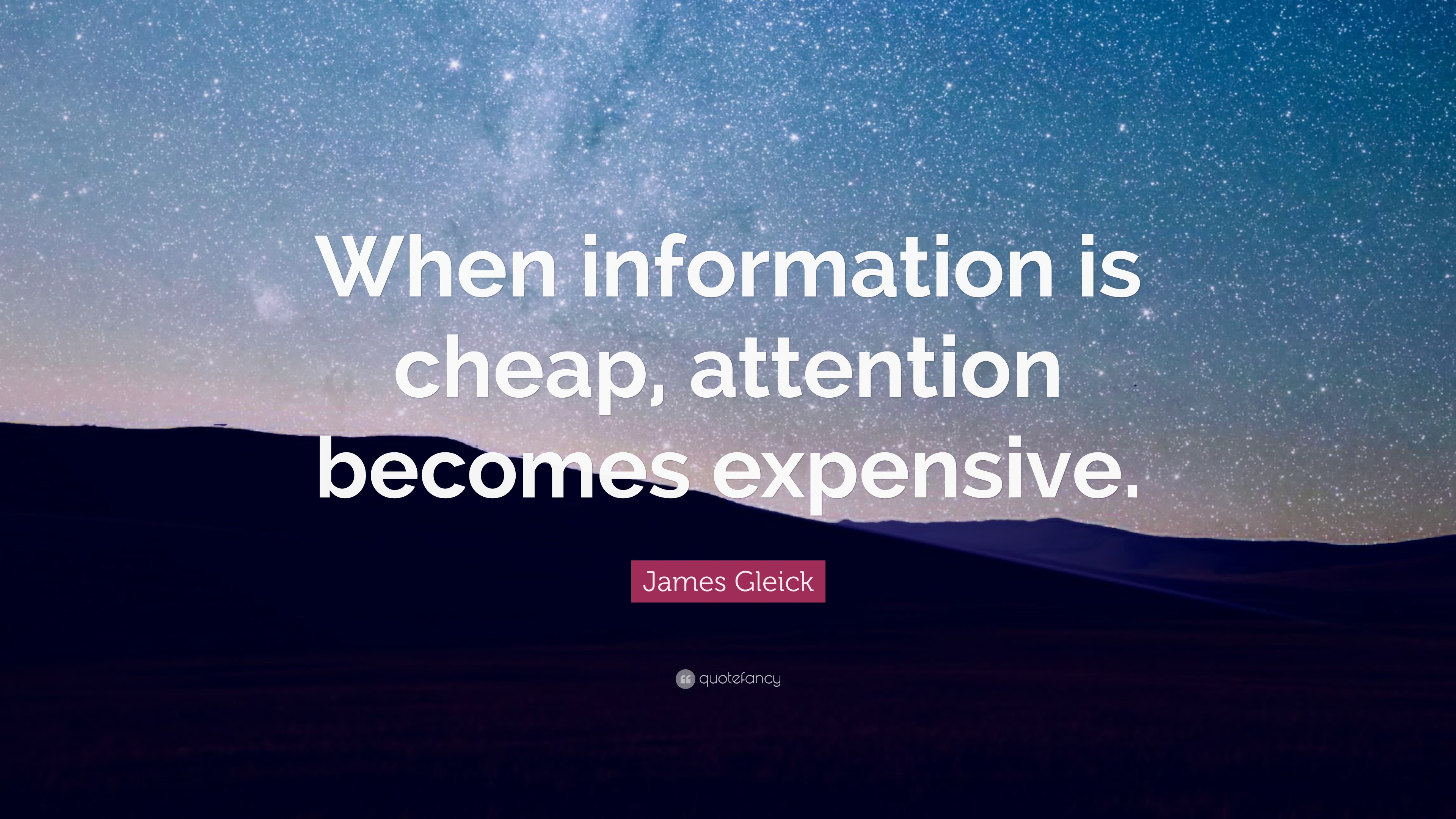 James Gleick Quote: “When information is cheap, attention becomes ...