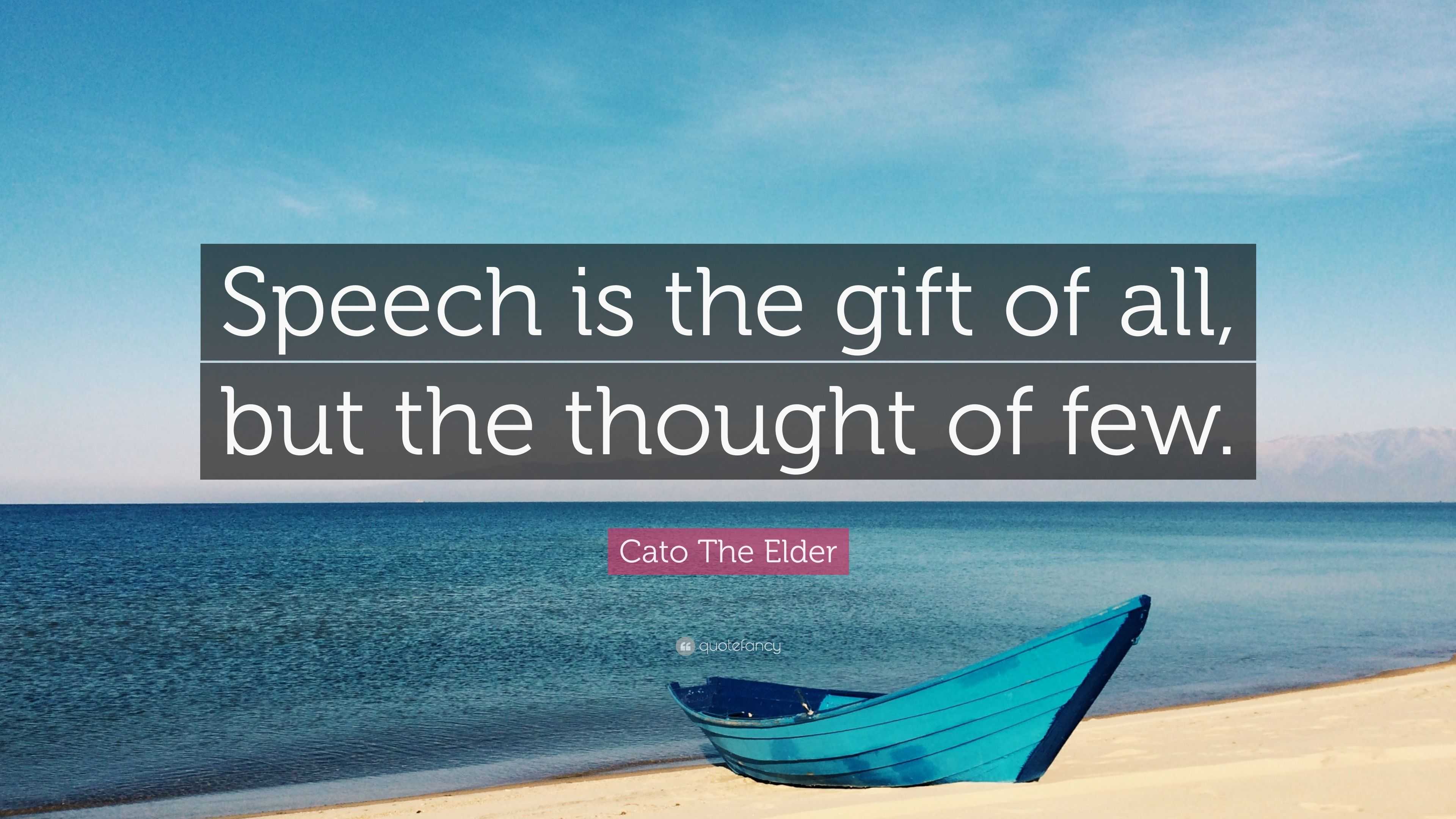 Cato The Elder Quote: “Speech is the gift of all, but the thought of few.”