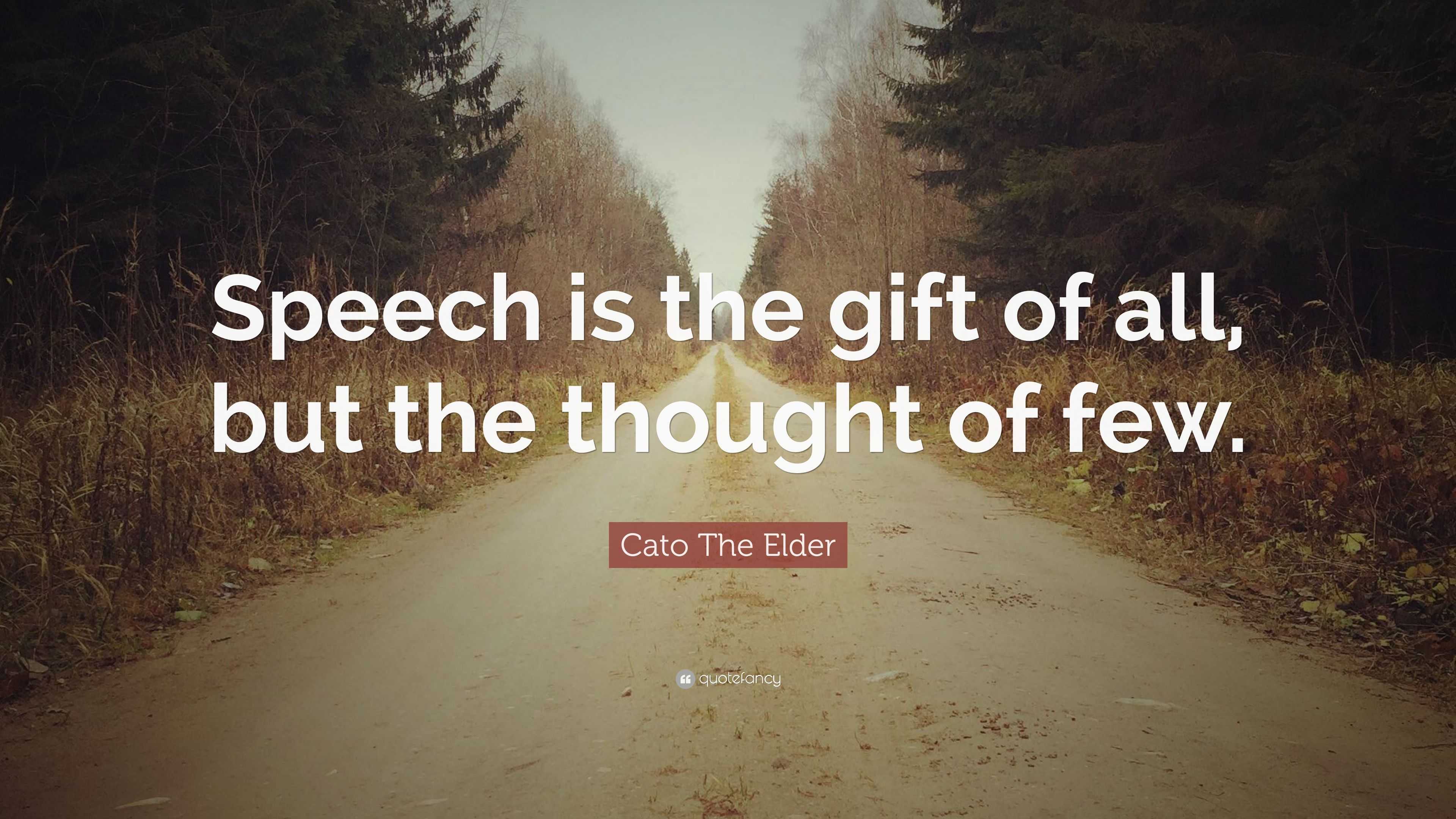 Cato The Elder Quote: “Speech is the gift of all, but the thought of few.”