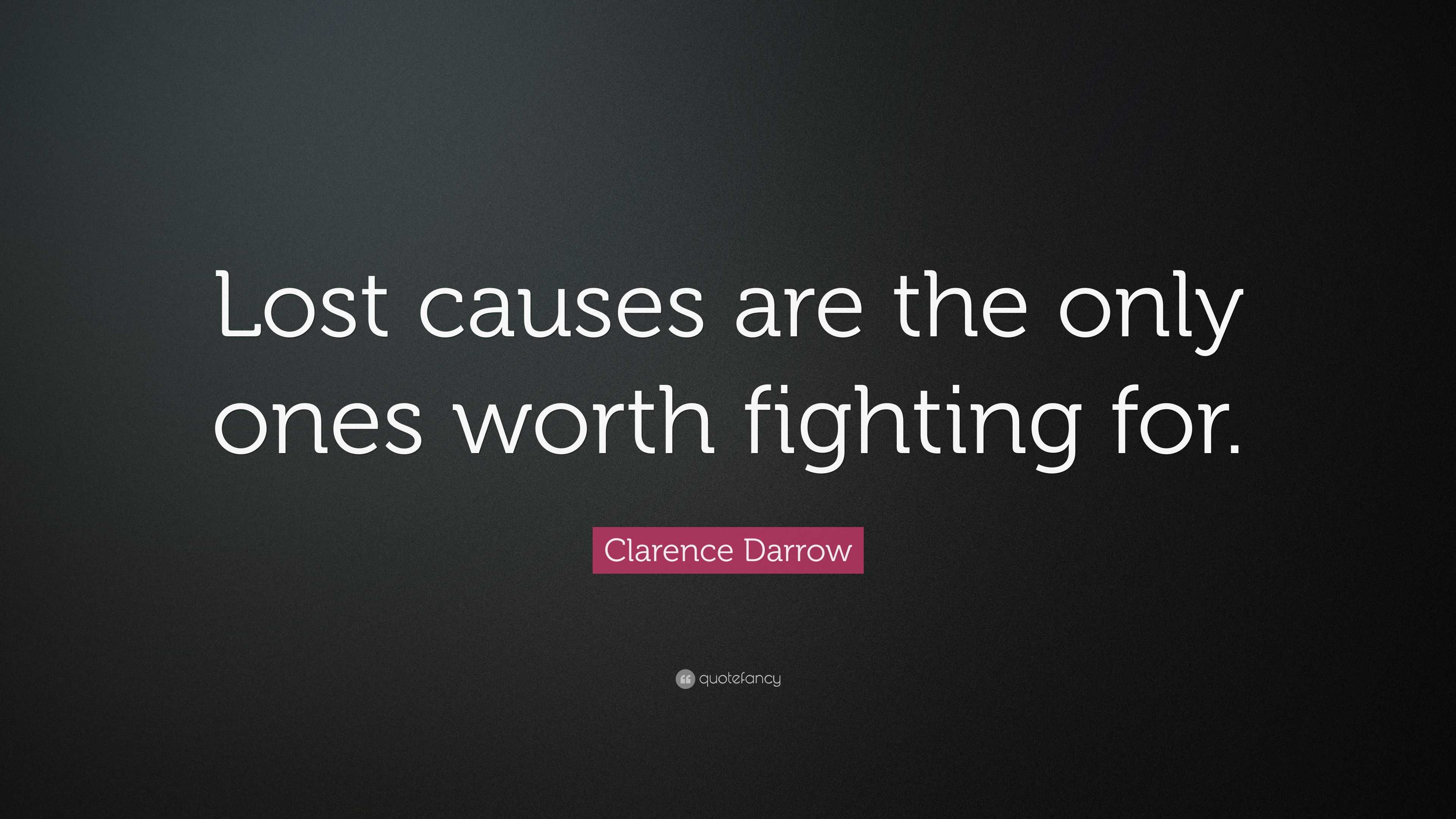 Clarence Darrow Quote: “Lost causes are the only ones worth fighting for.”