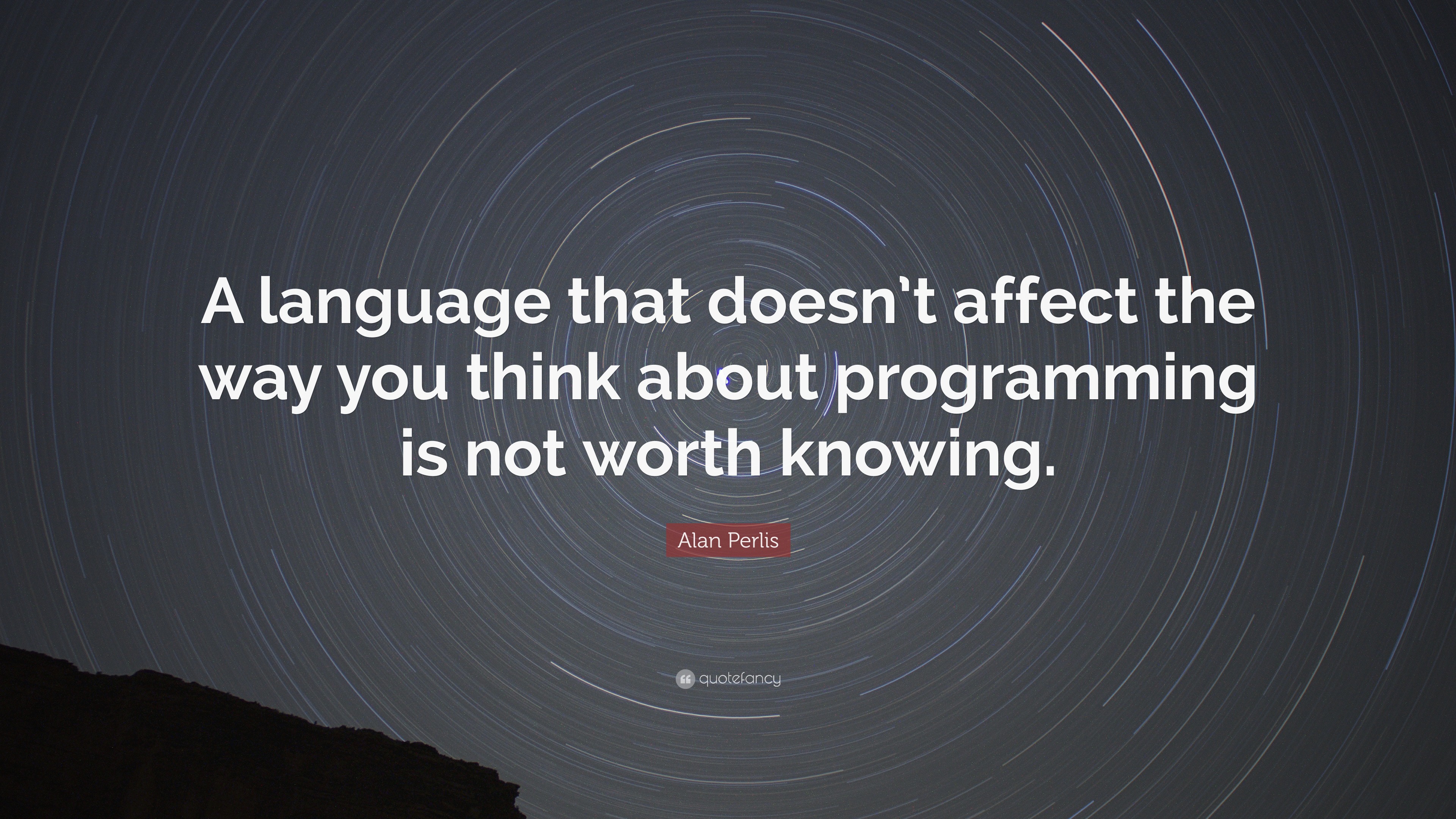 Alan Perlis Quote: “A language that doesn’t affect the way you think about programming is not ...