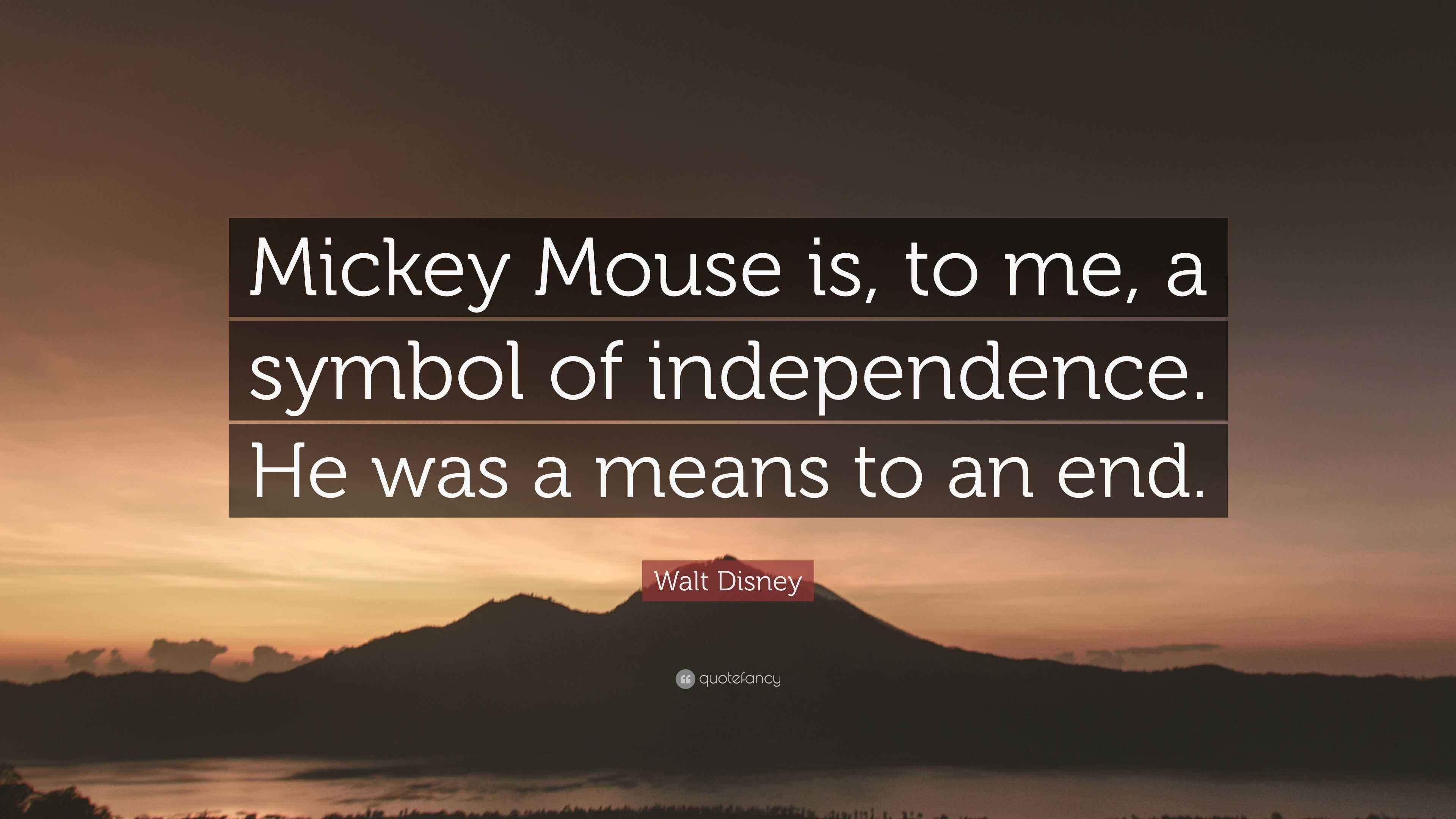 Walt Disney Quote: “Mickey Mouse is, to me, a symbol of independence ...