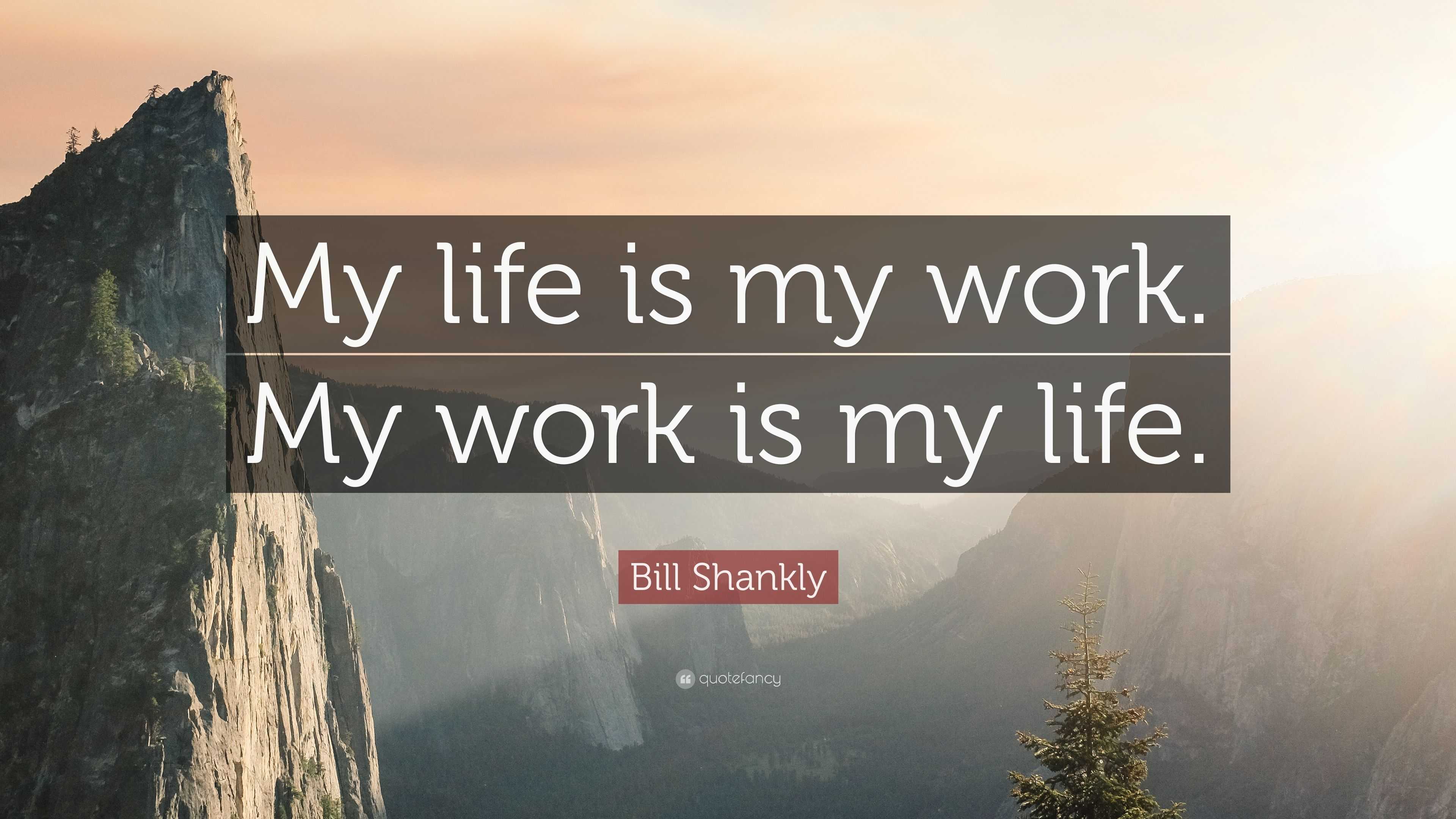 Bill Shankly Quote: “My life is my work. My work is my life.”
