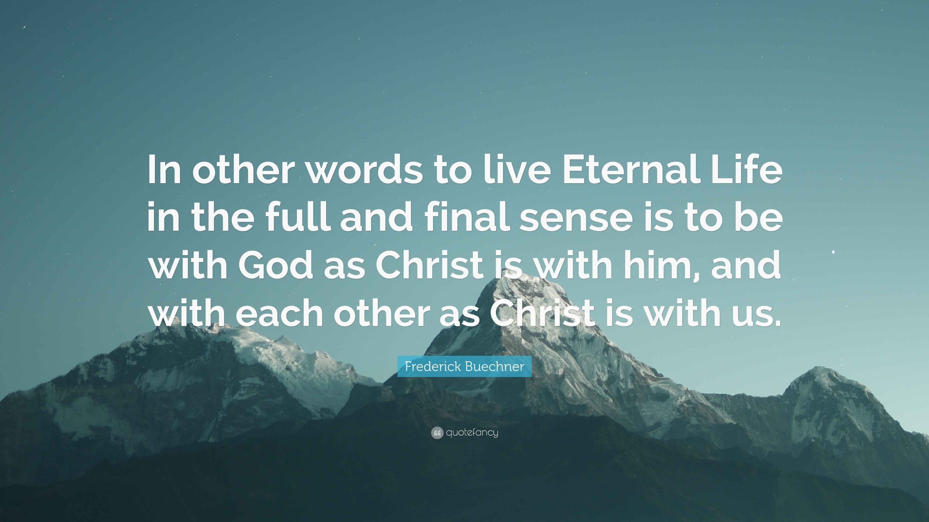 Frederick Buechner Quote: “In other words to live Eternal Life in the ...