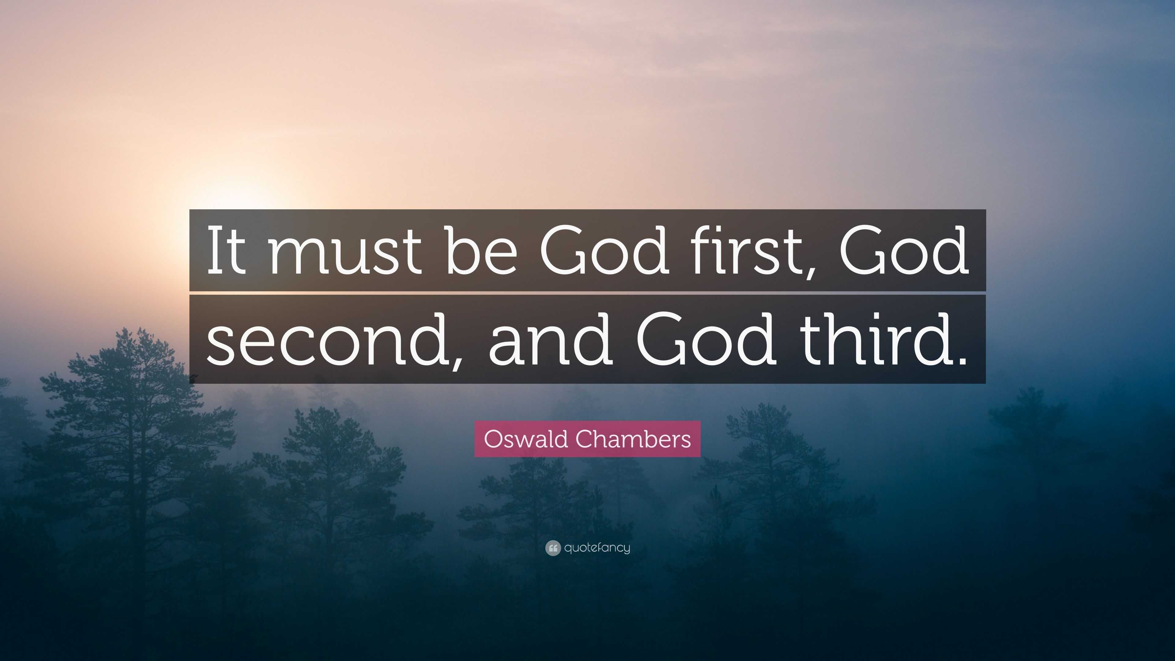 Oswald Chambers Quote: “It must be God first, God second, and God third.”