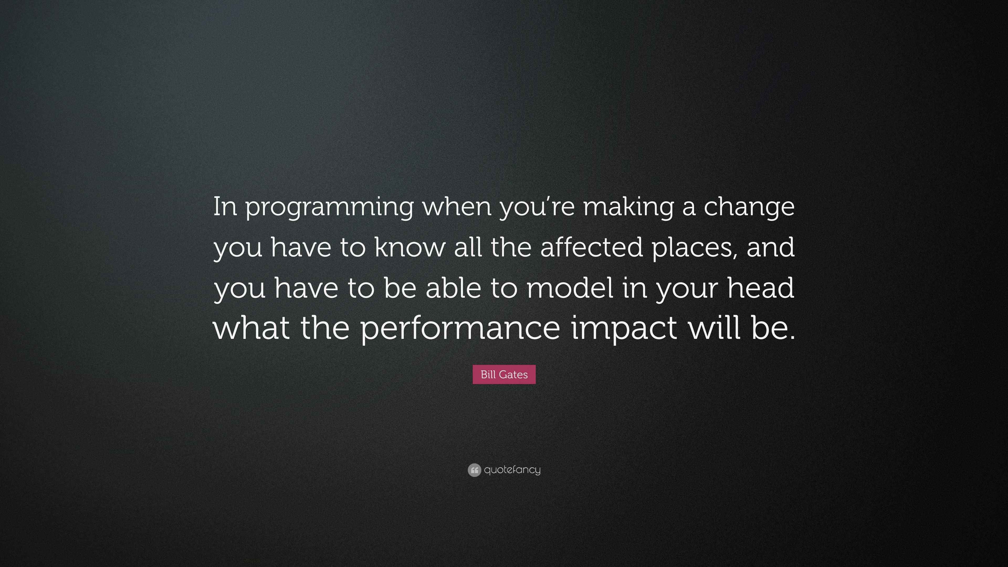 Bill Gates Quote: “In programming when you’re making a change you have ...