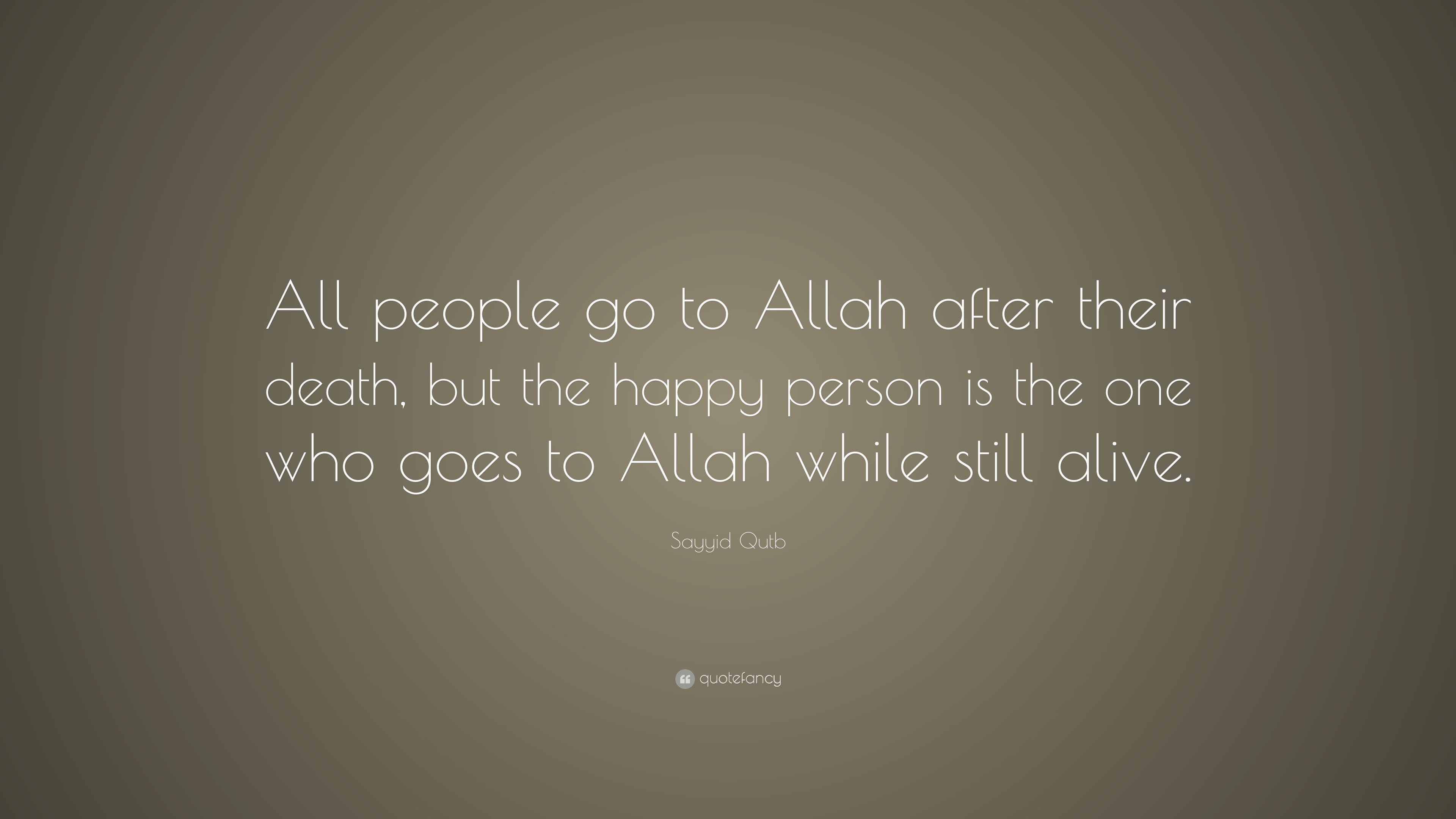 Sayyid Qutb Quote: “All people go to Allah after their death, but the ...
