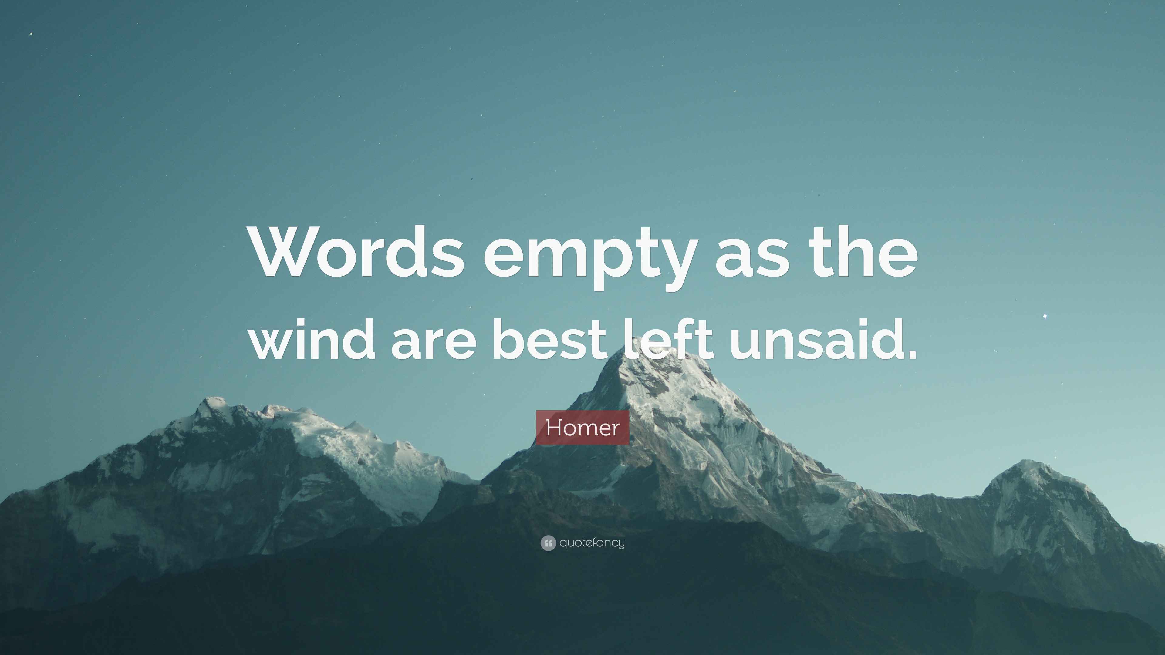 Homer Quote: “Words empty as the wind are best left unsaid.”
