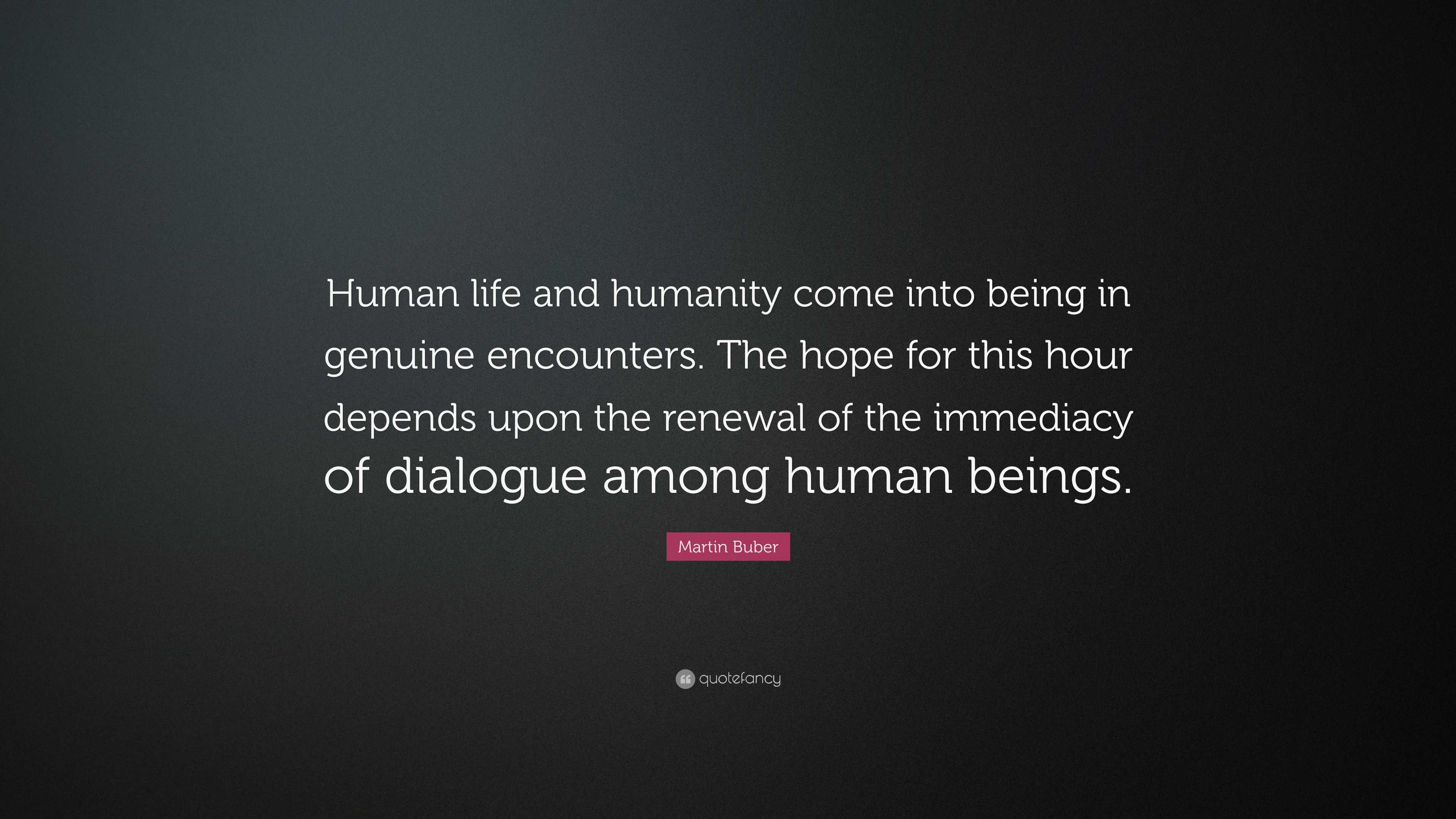 Martin Buber Quote: “Human life and humanity come into being in genuine ...