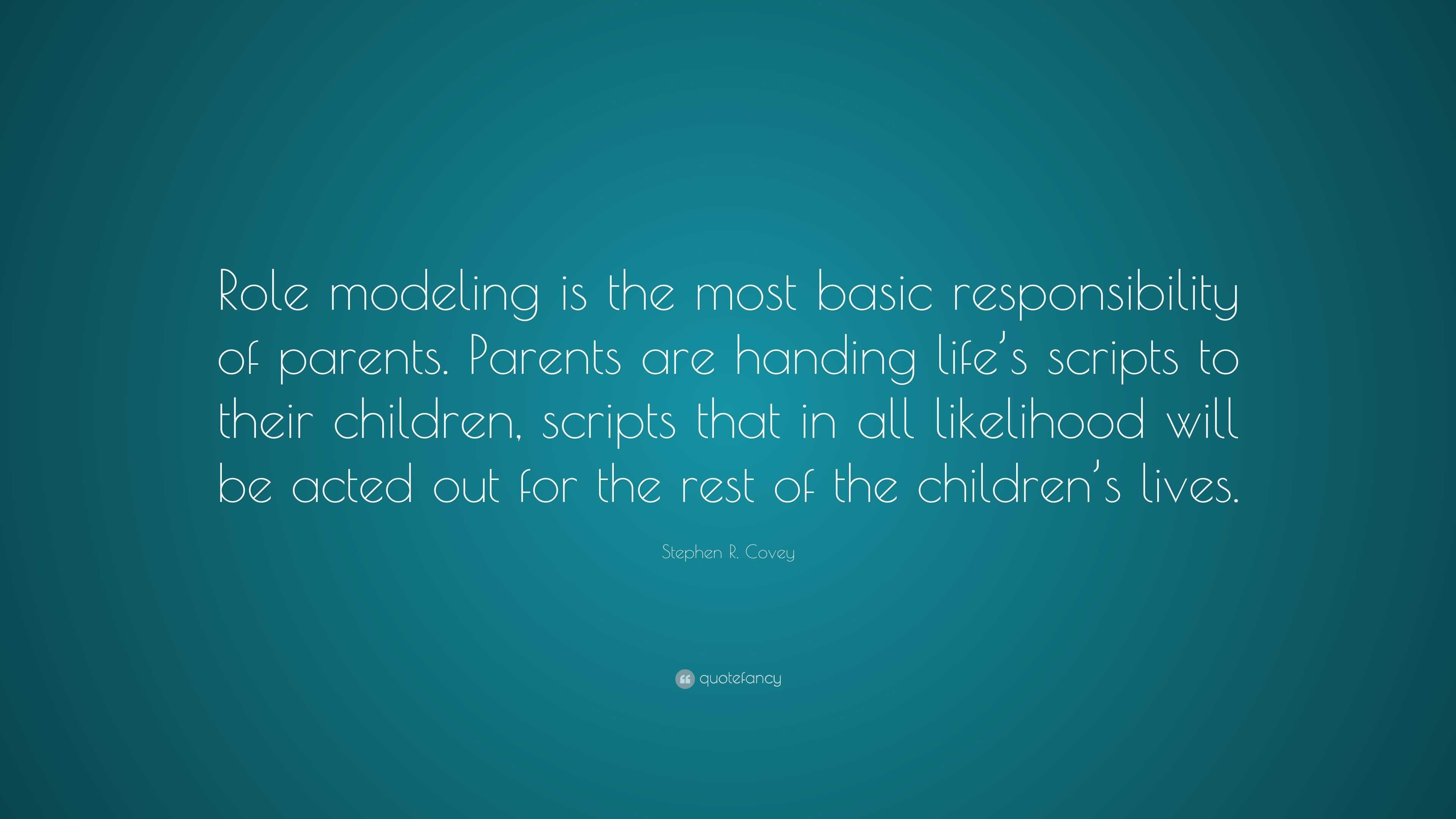 Stephen R. Covey Quote: “Role modeling is the most basic responsibility ...