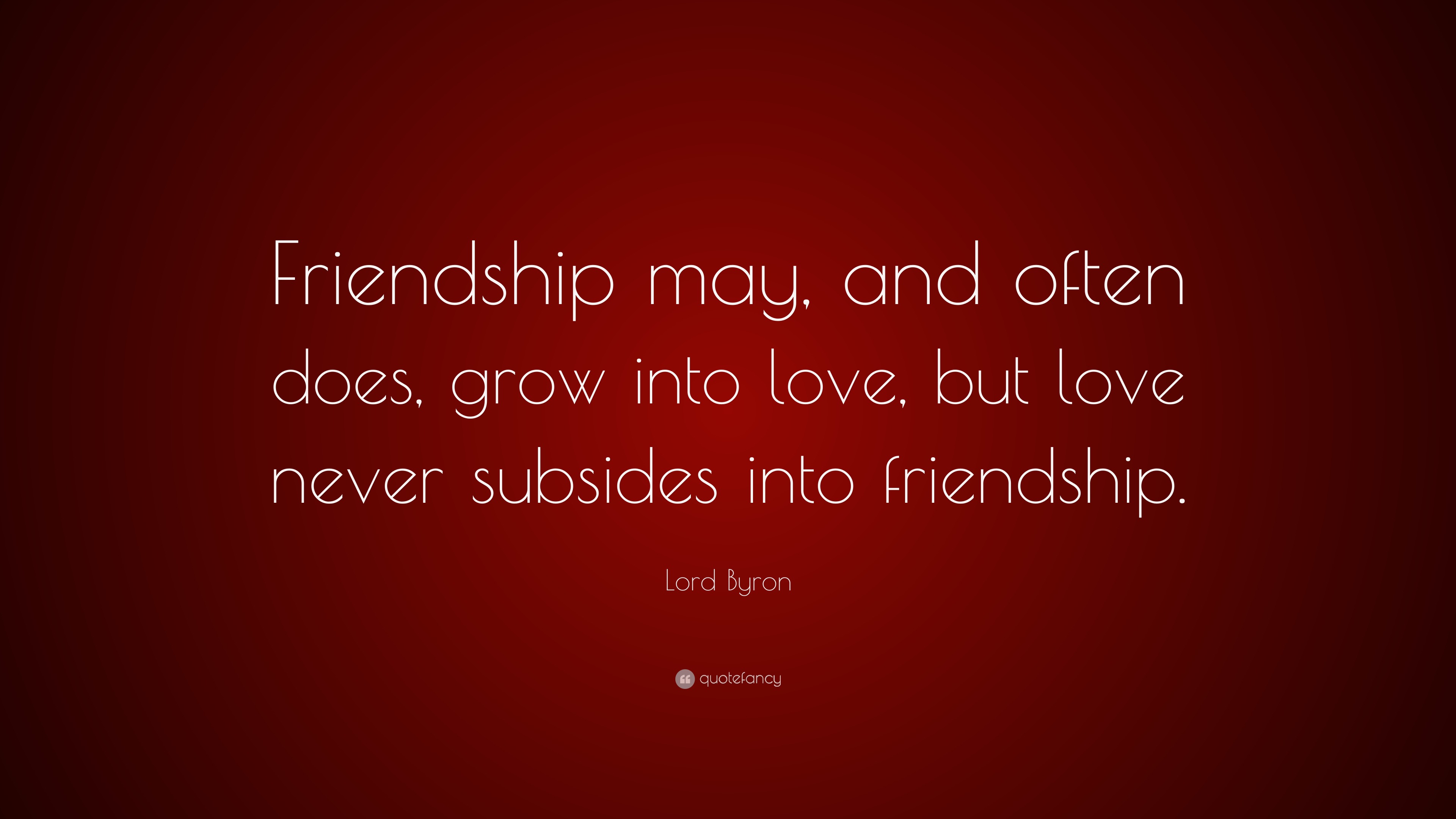 Lord Byron Quote: “Friendship may, and often does, grow into love, but ...