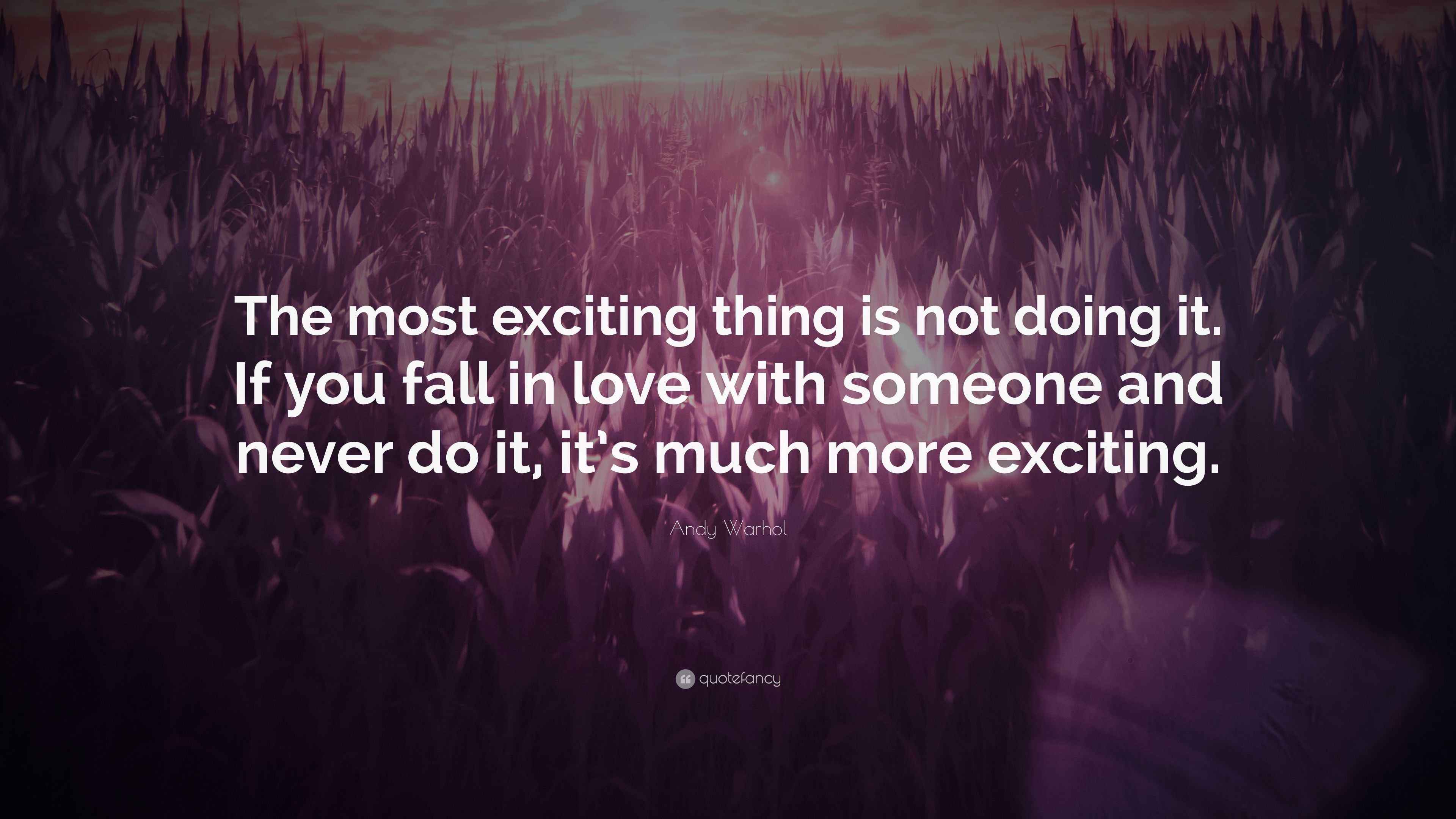 Andy Warhol Quote: “The most exciting thing is not doing it. If you ...