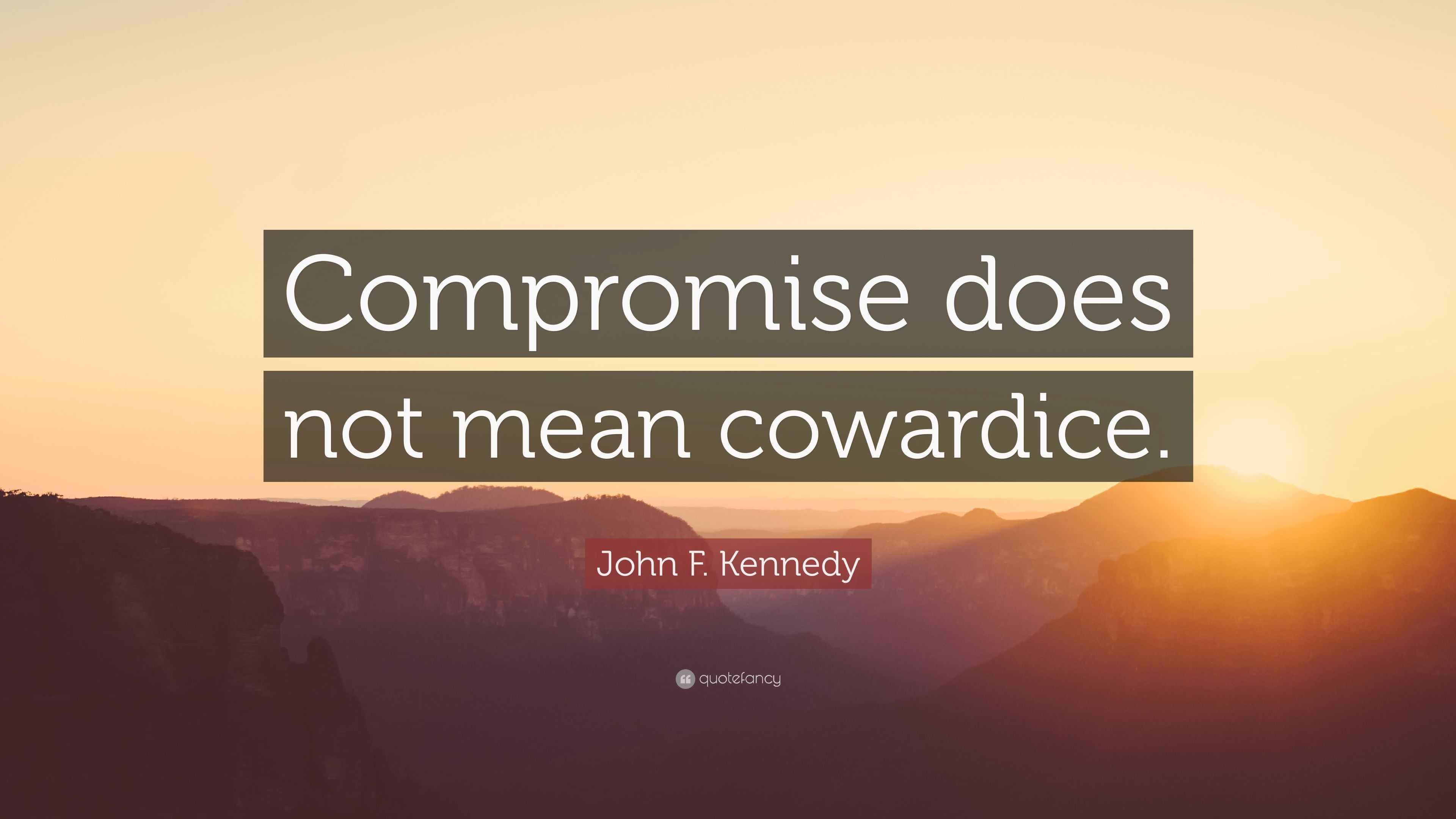 John F. Kennedy Quote: “Compromise does not mean cowardice.”