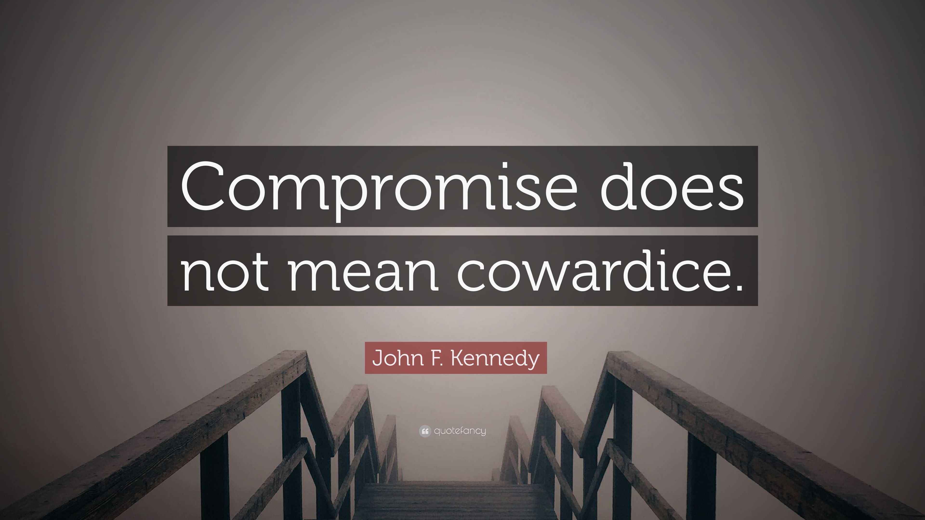 John F. Kennedy Quote: “Compromise does not mean cowardice.”