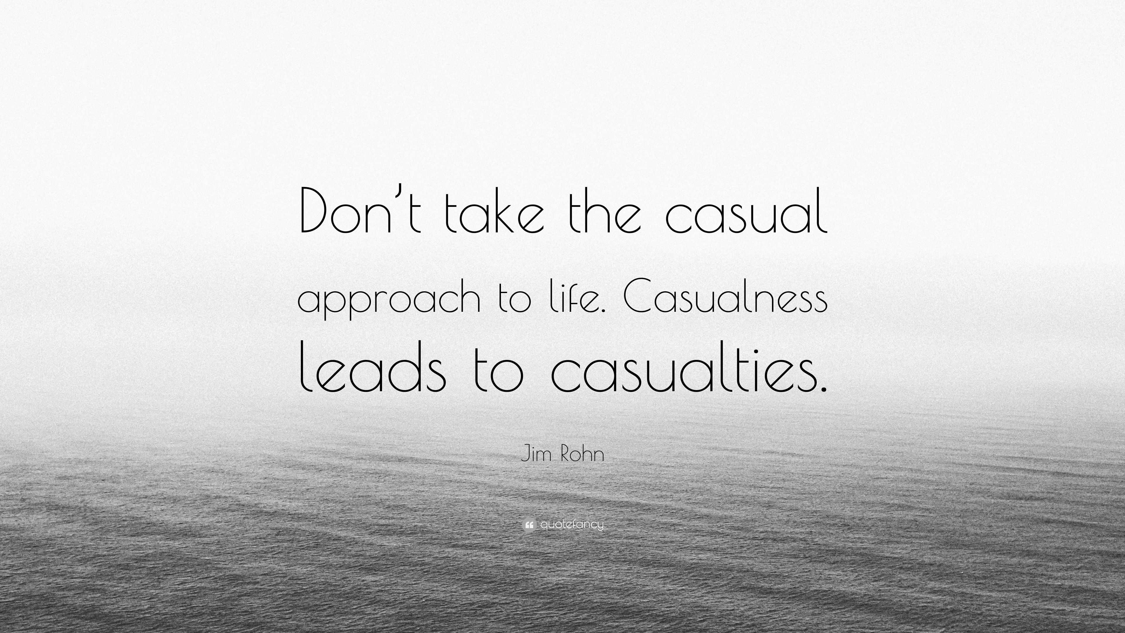 Jim Rohn Quote: “Don’t take the casual approach to life. Casualness ...