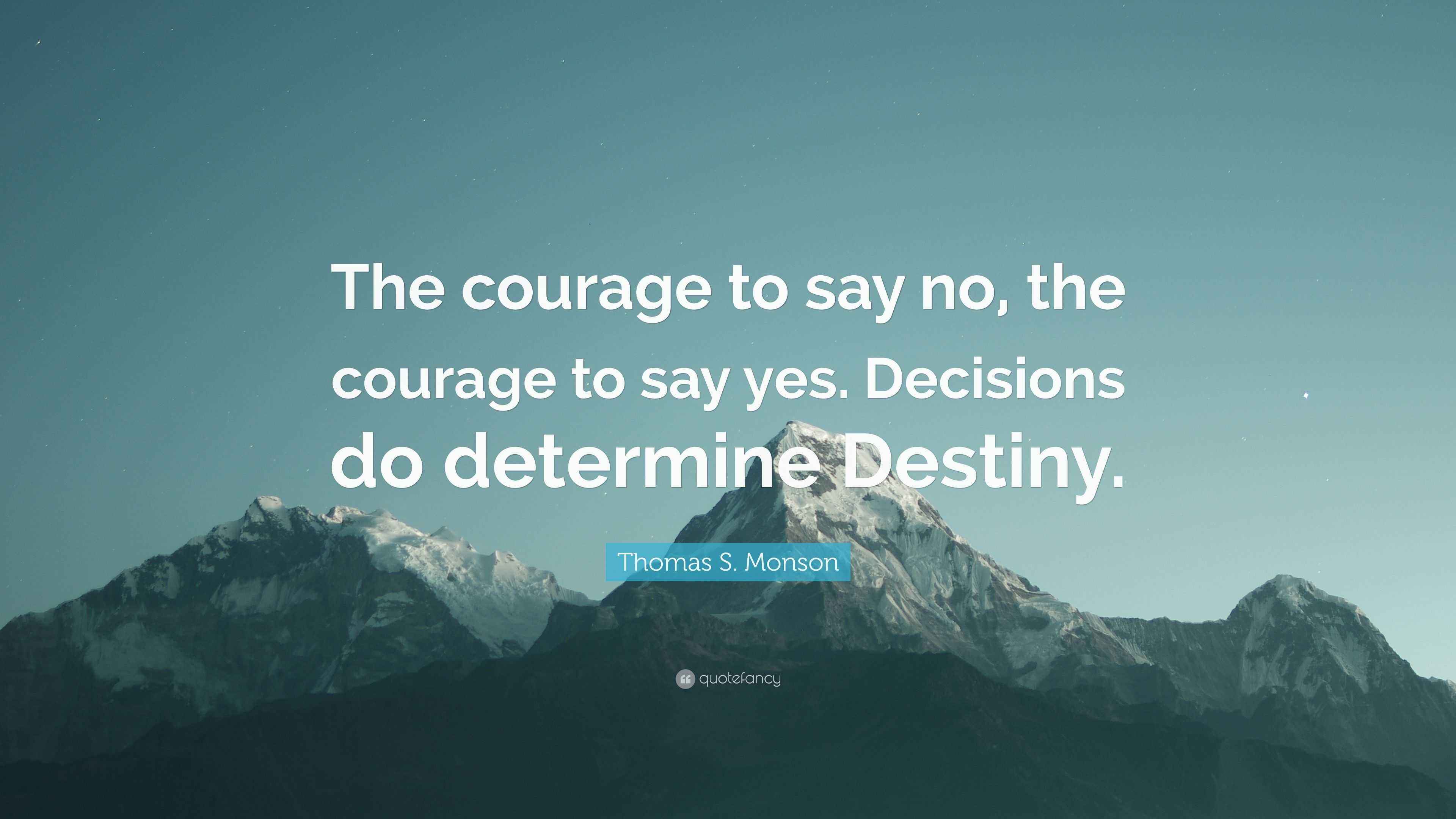 Thomas S. Monson Quote: “The courage to say no, the courage to say yes ...