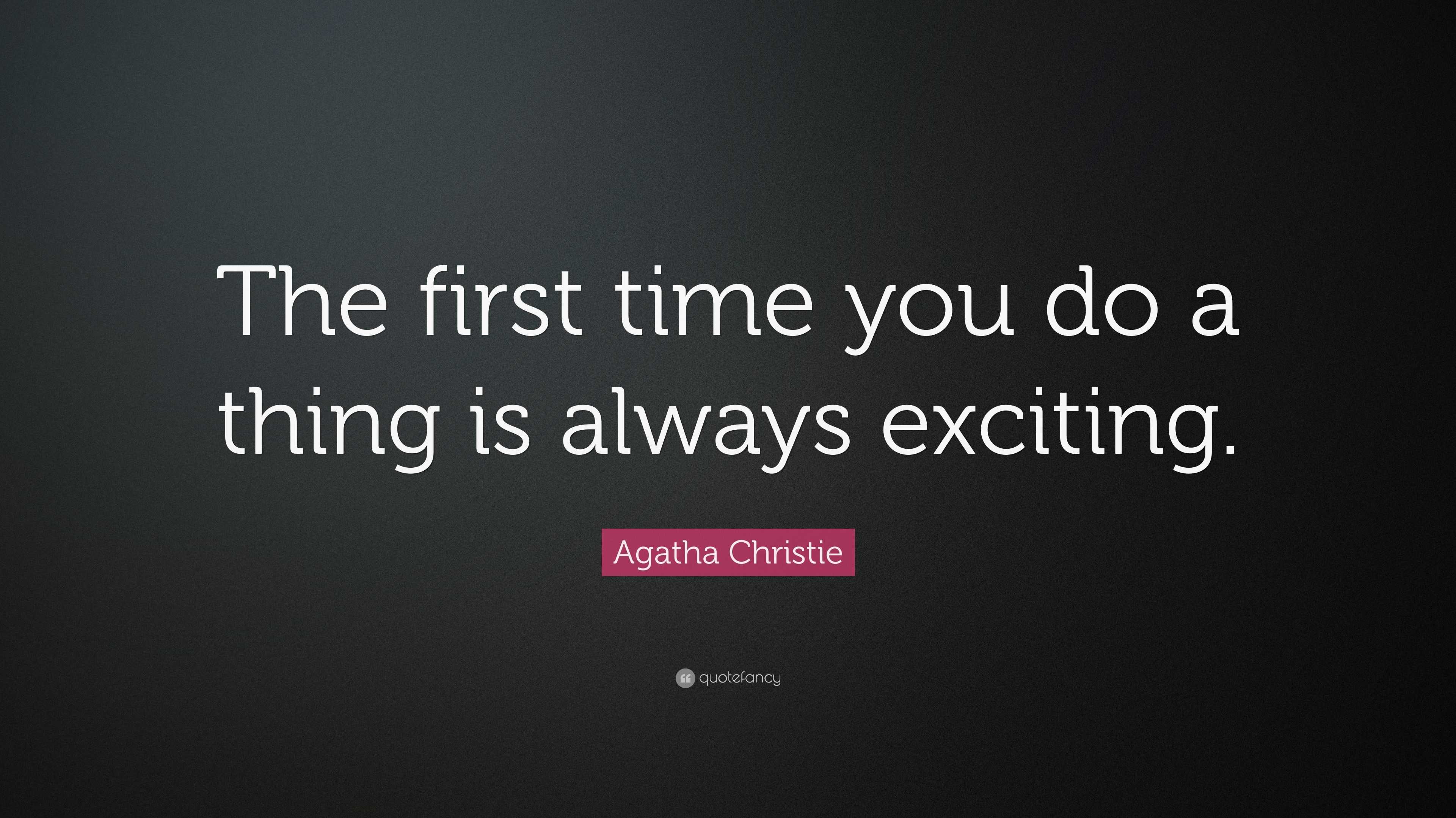 Agatha Christie Quote: “The first time you do a thing is always exciting.”