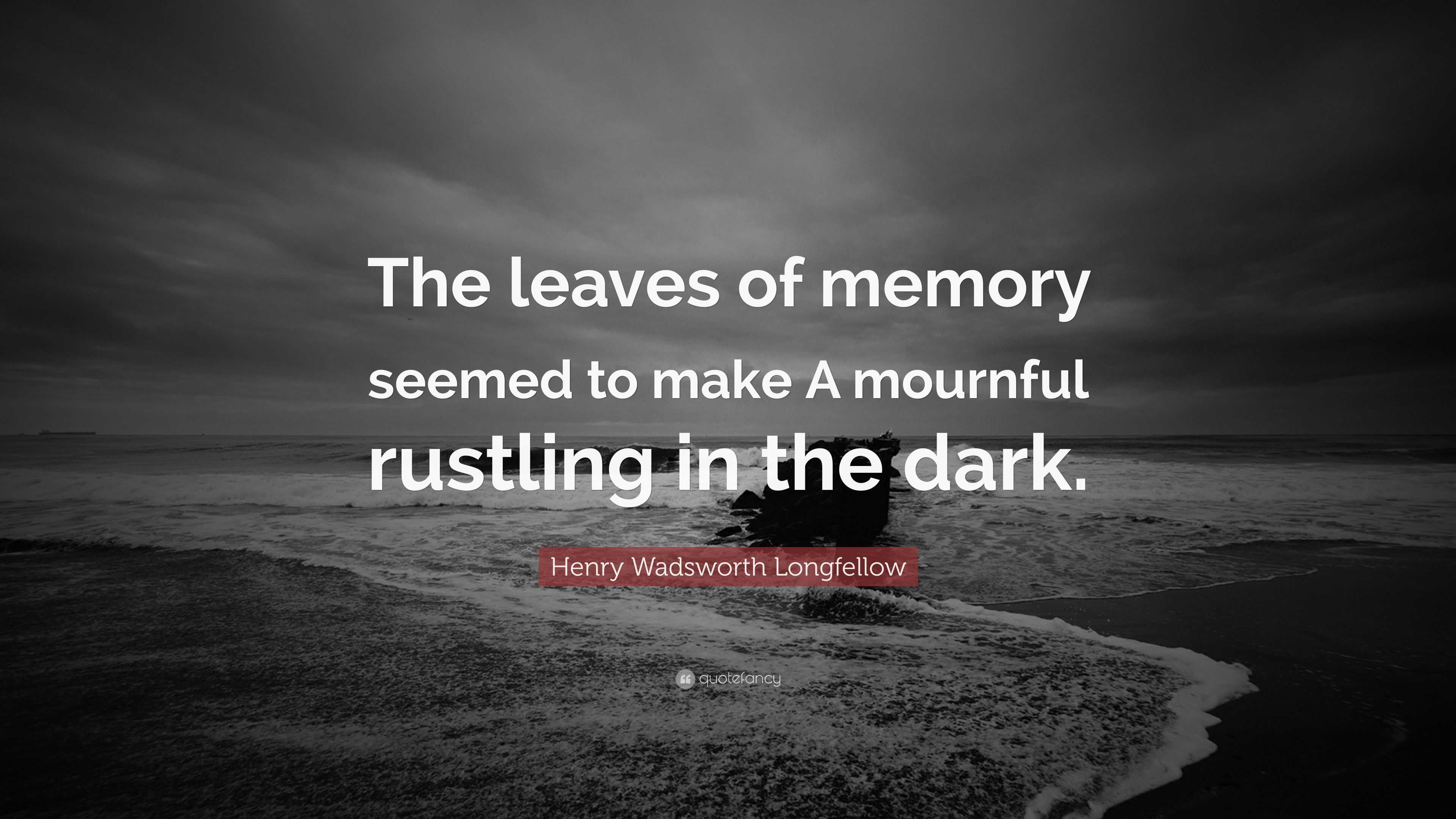 Henry Wadsworth Longfellow Quote: “The leaves of memory seemed to make ...