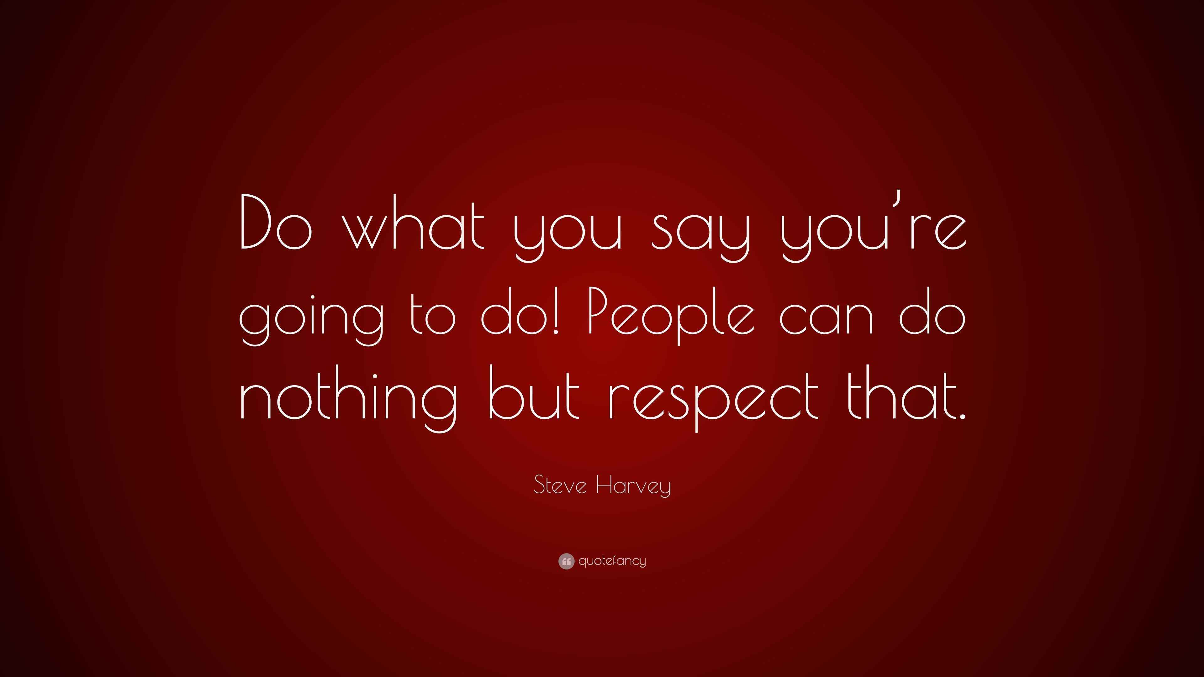 Steve Harvey Quote: “Do what you say you’re going to do! People can do ...