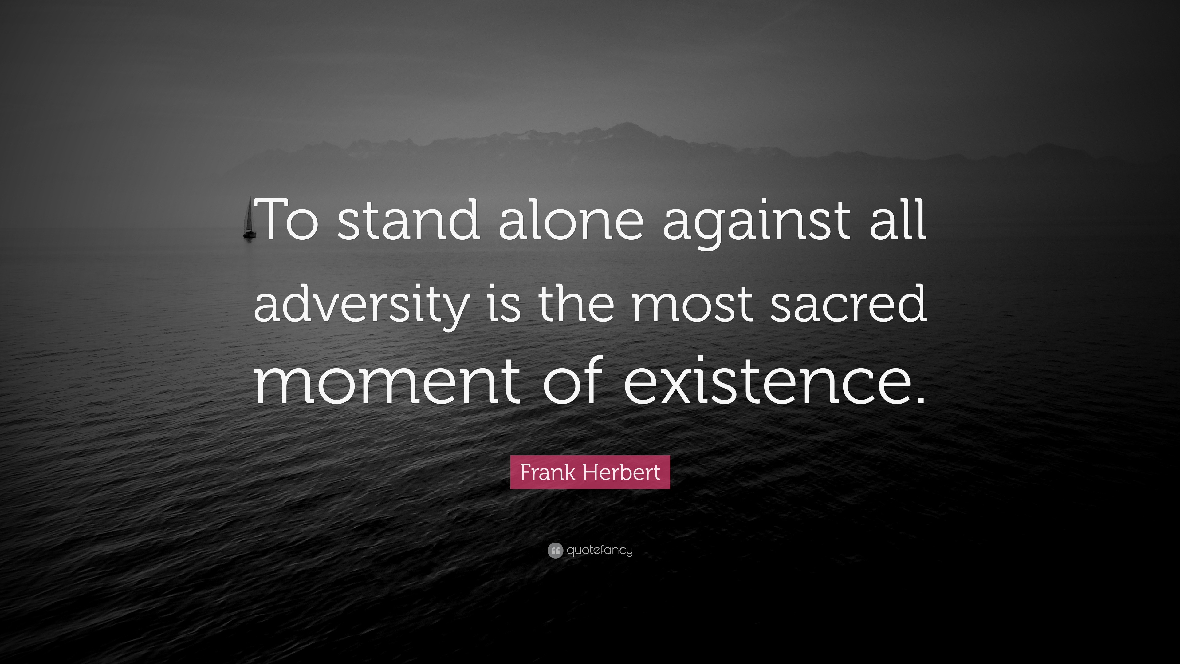 Frank Herbert Quote: “To stand alone against all adversity is the most ...