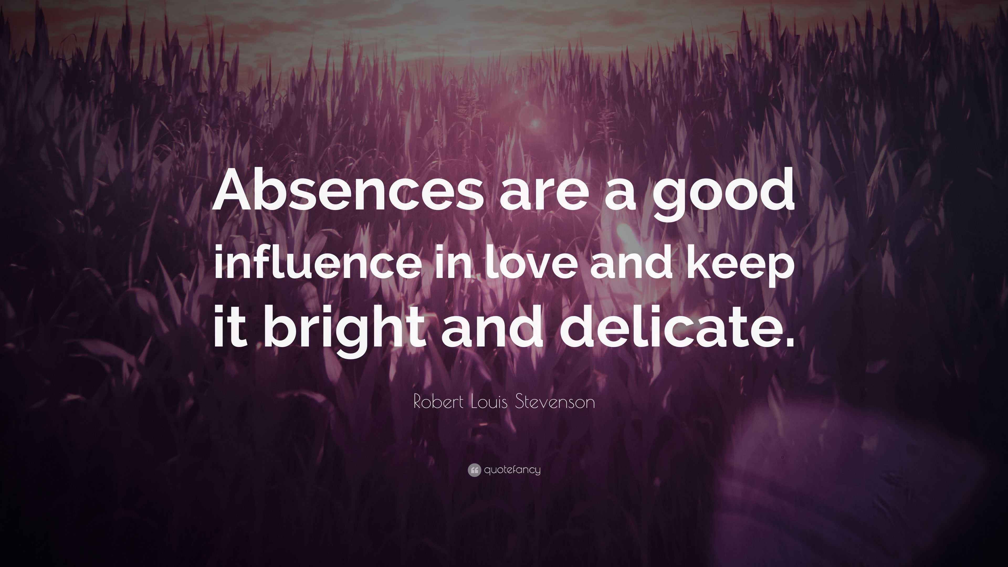 Robert Louis Stevenson Quote: “Absences are a good influence in love ...