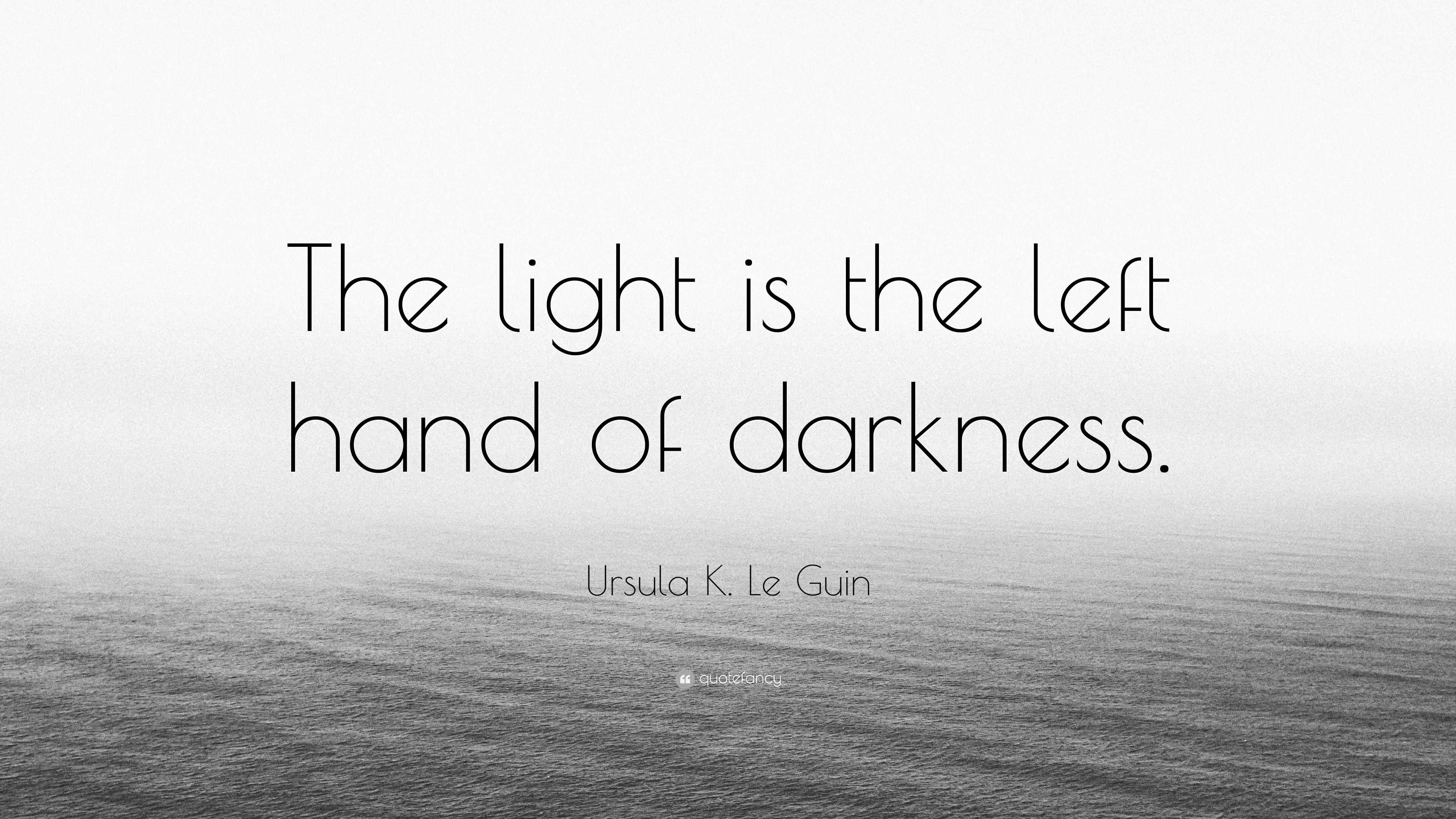 Ursula K. Le Guin Quote: “The light is the left hand of darkness.”