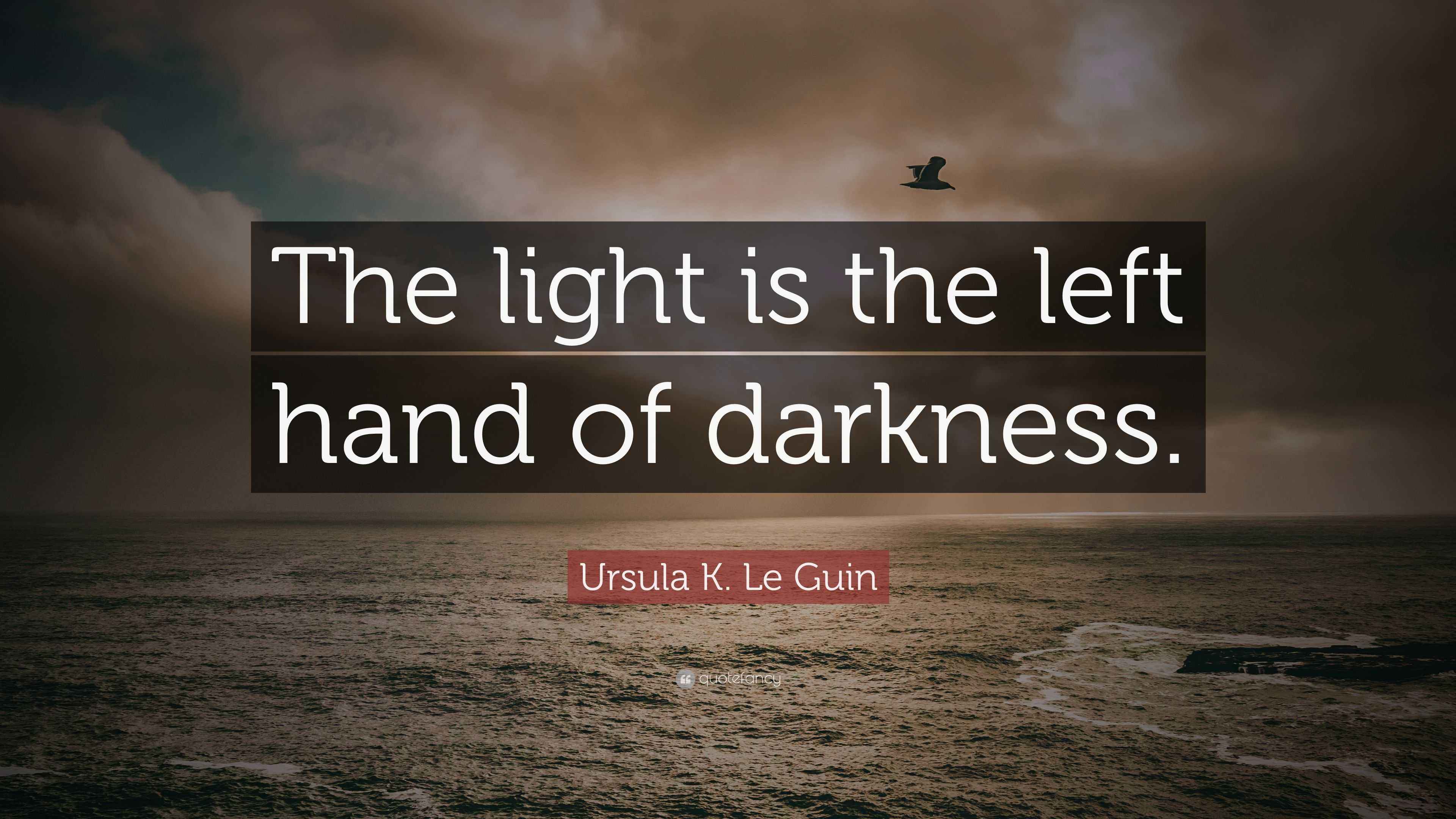 Ursula K. Le Guin Quote: “The light is the left hand of darkness.”