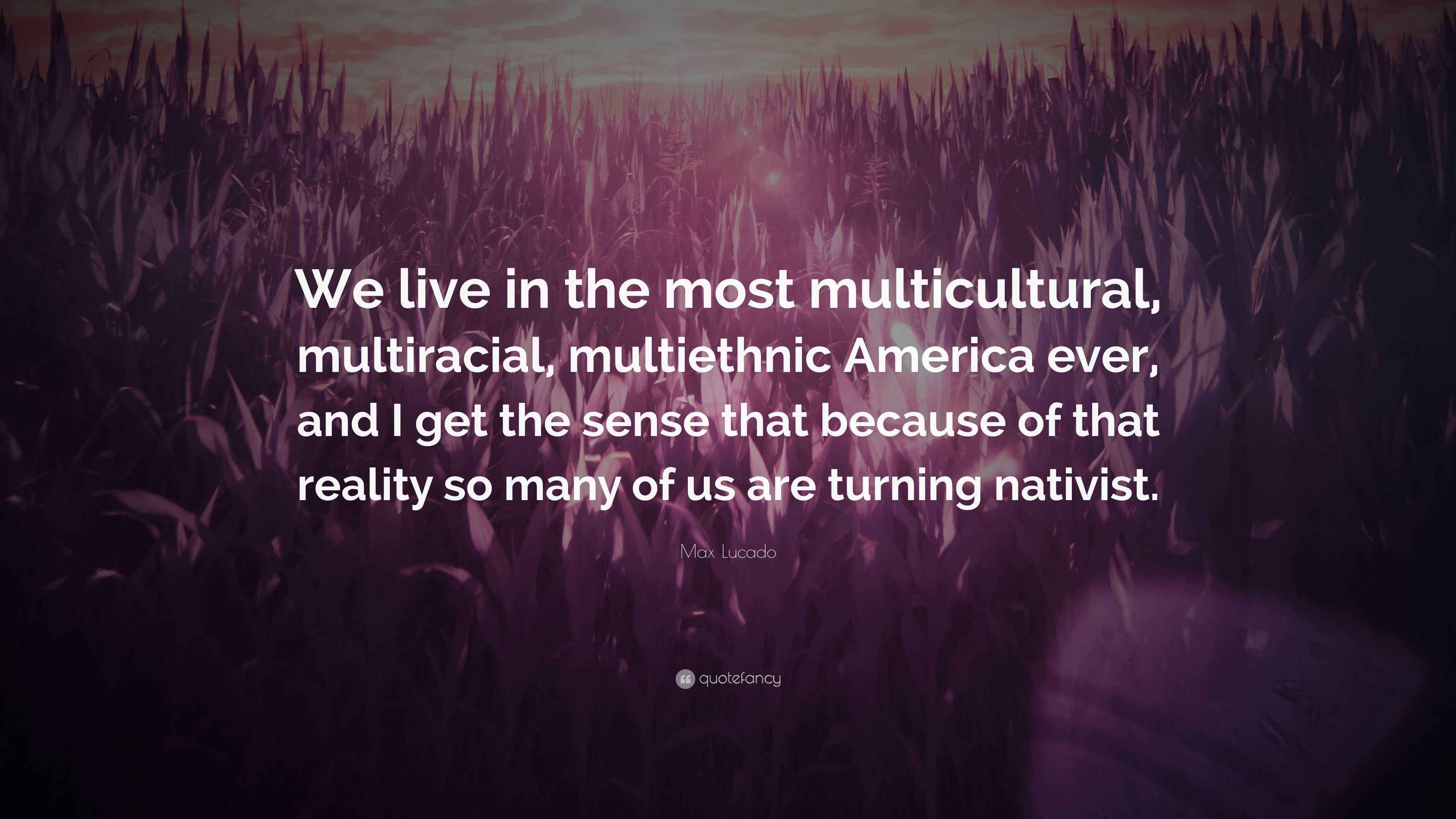 Max Lucado Quote: “We live in the most multicultural, multiracial ...