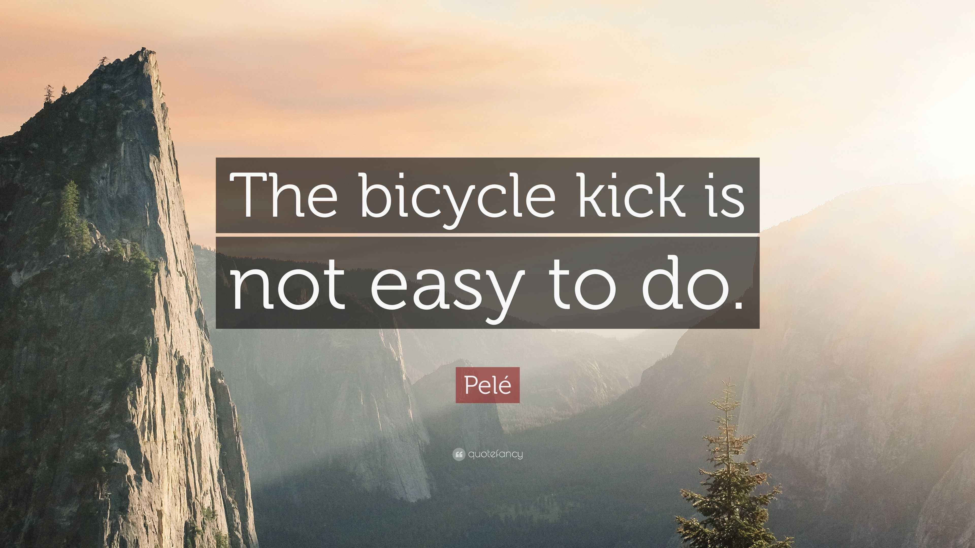 Pelé Quote: “The bicycle kick is not easy to do.”