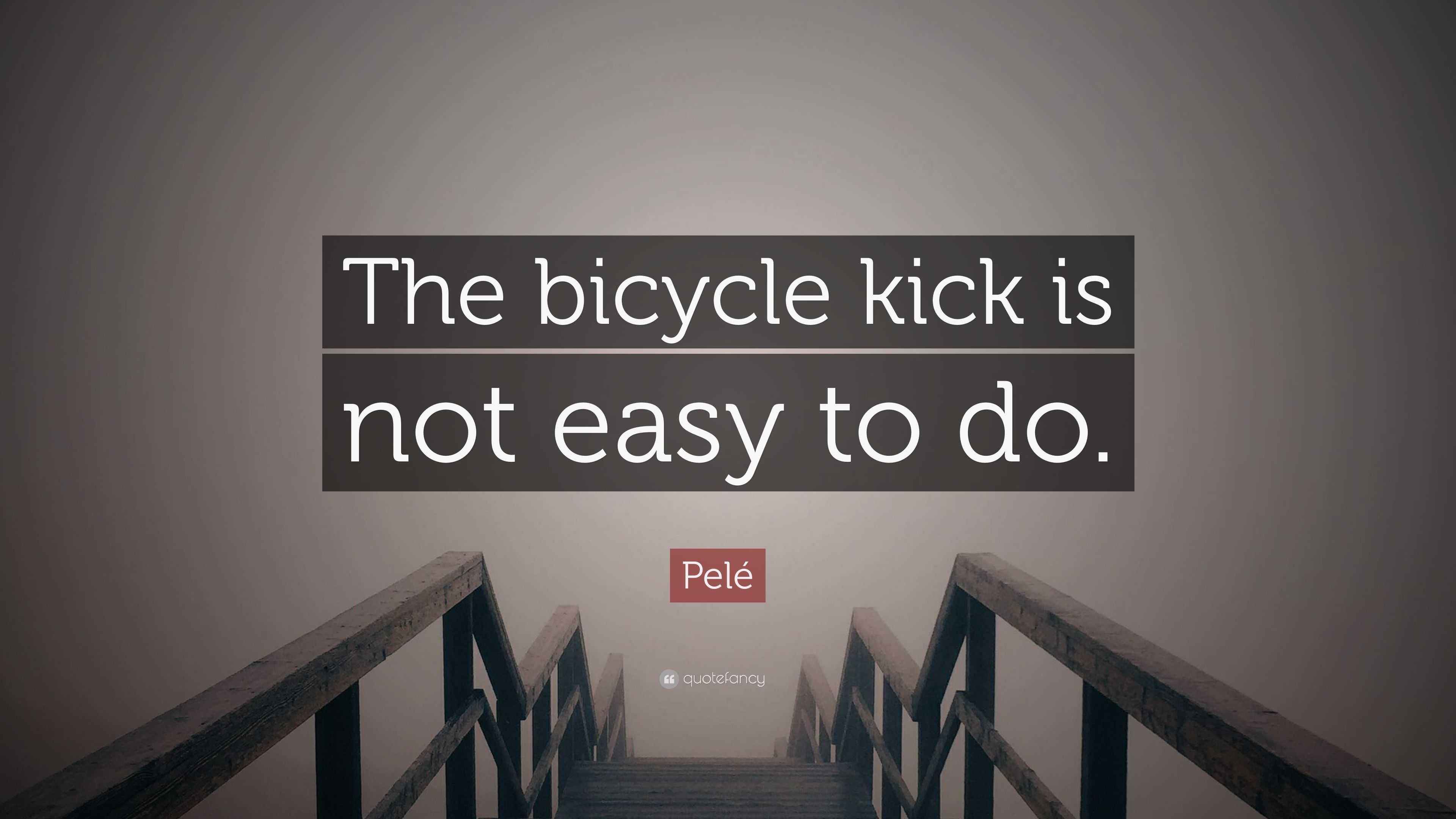 Pelé Quote: “The bicycle kick is not easy to do.”