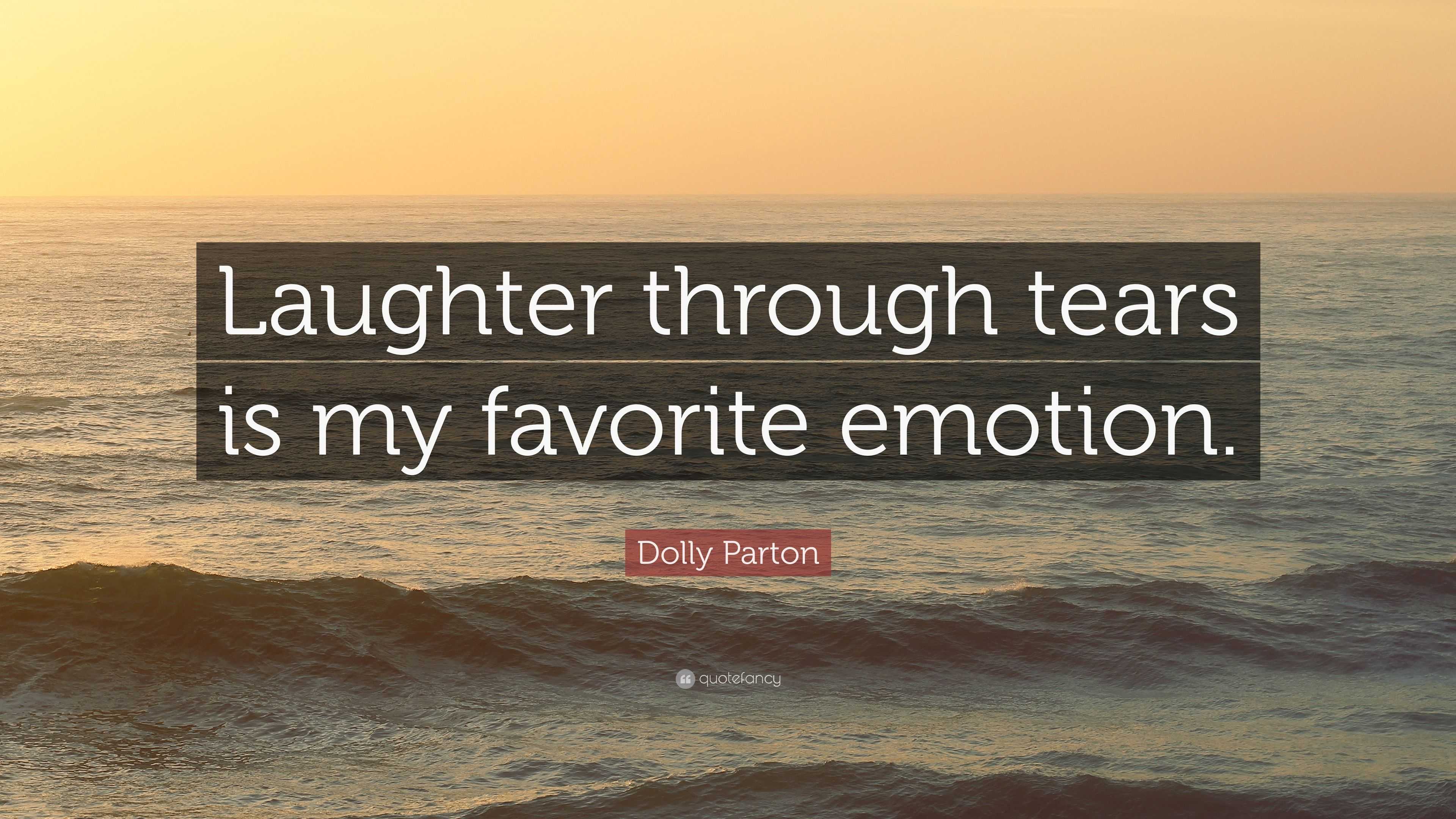 Dolly Parton Quote: “Laughter through tears is my favorite emotion.”