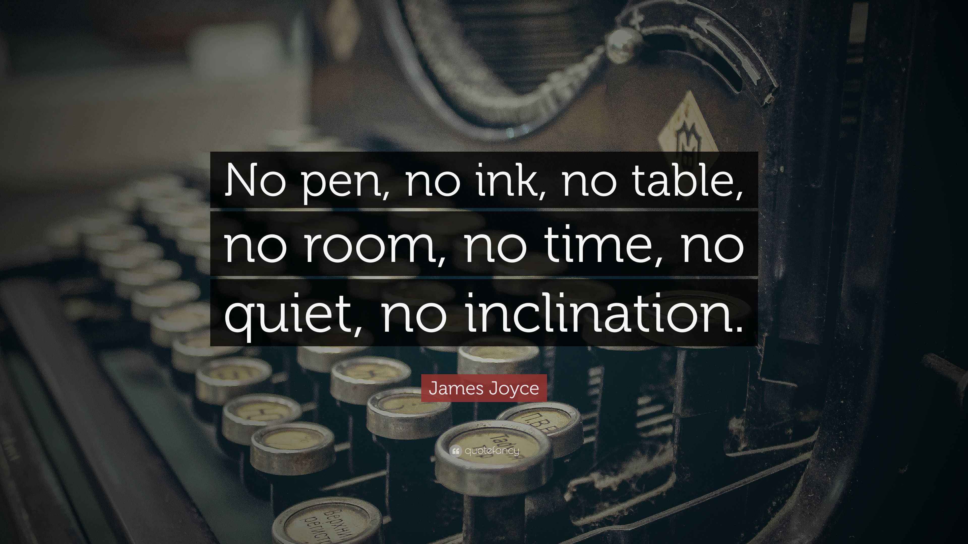 James Joyce Quote: “No pen, no ink, no table, no room, no time, no ...
