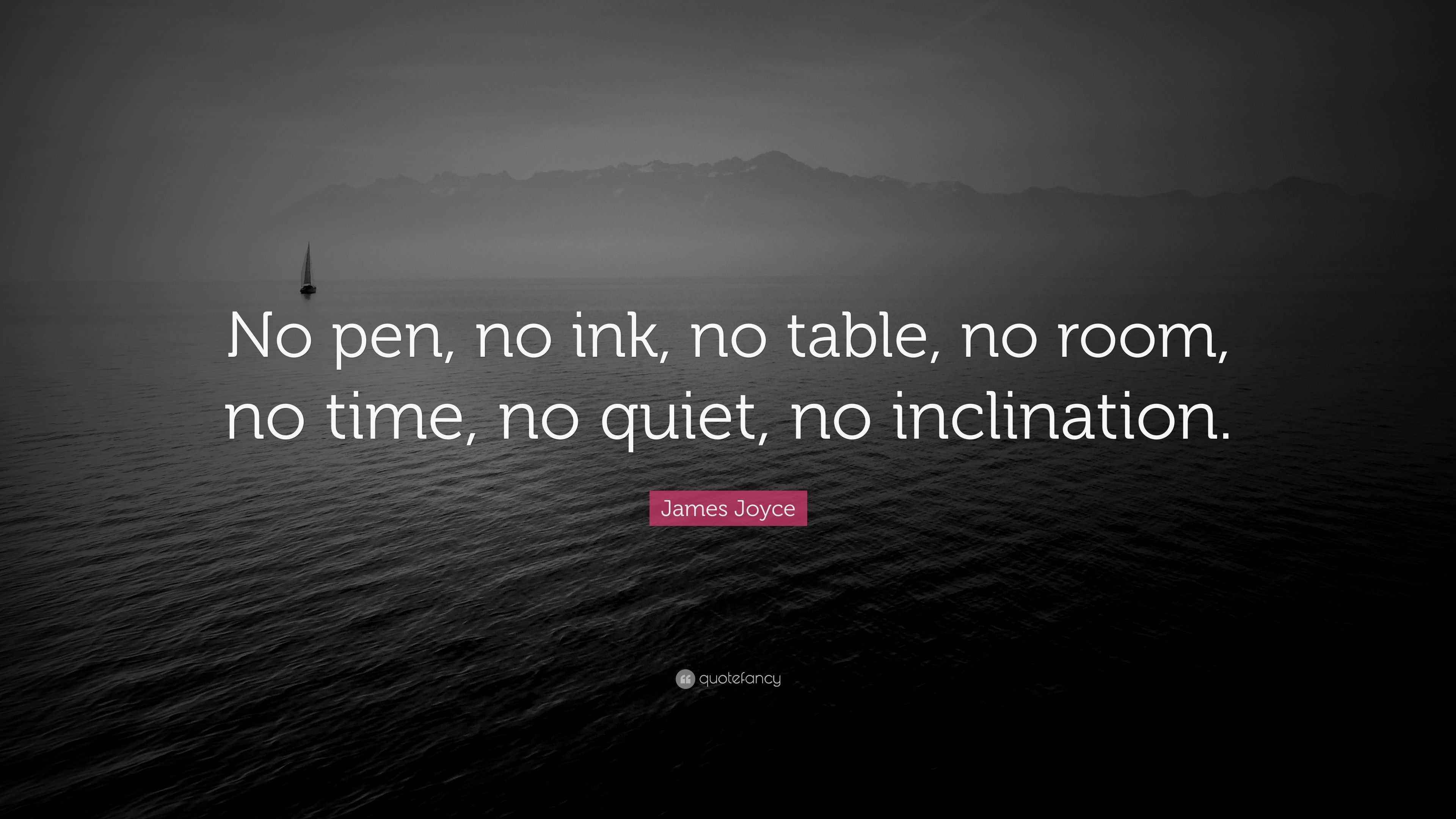 James Joyce Quote: “No pen, no ink, no table, no room, no time, no ...