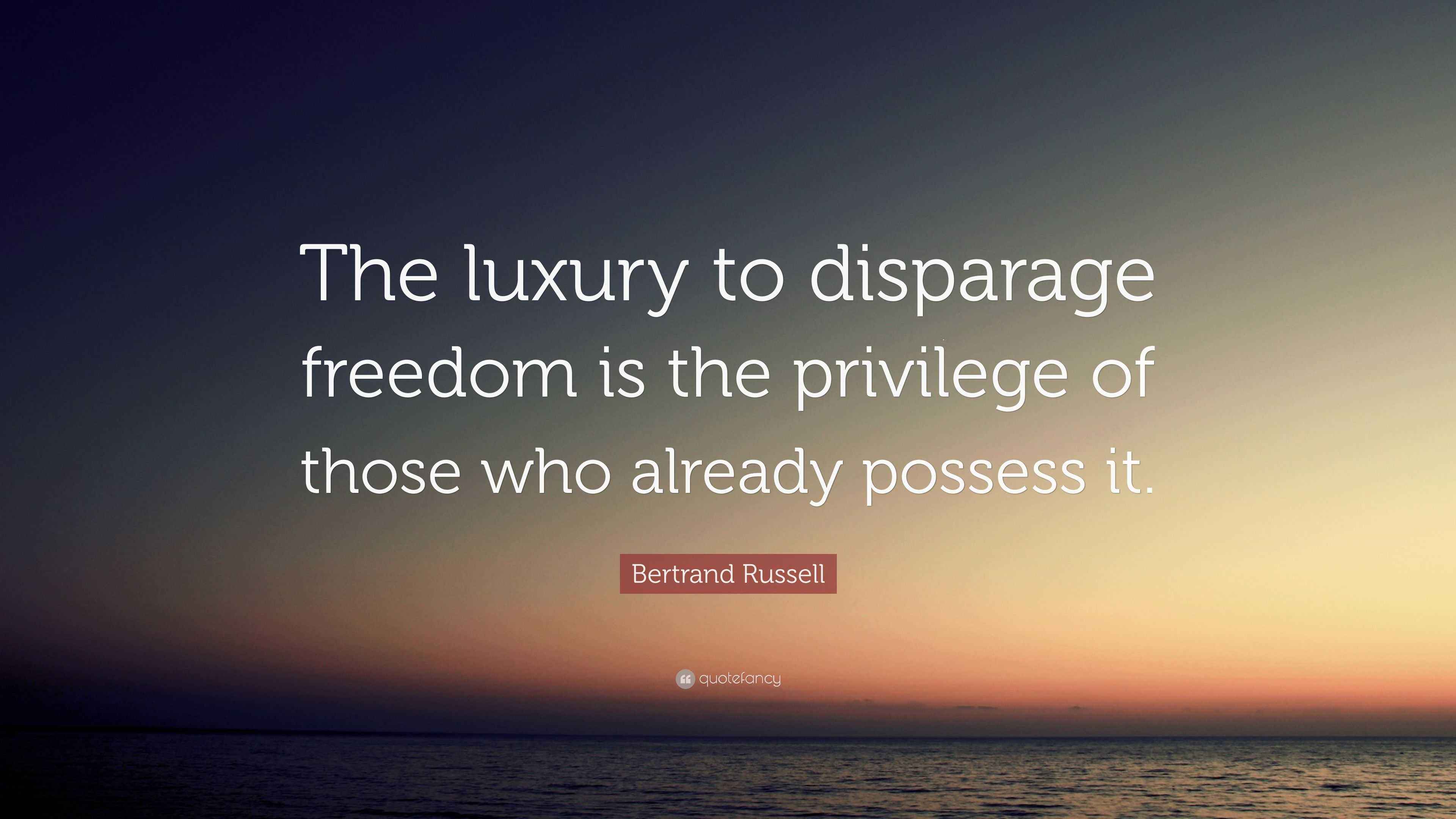 Bertrand Russell Quote: “The luxury to disparage freedom is the ...