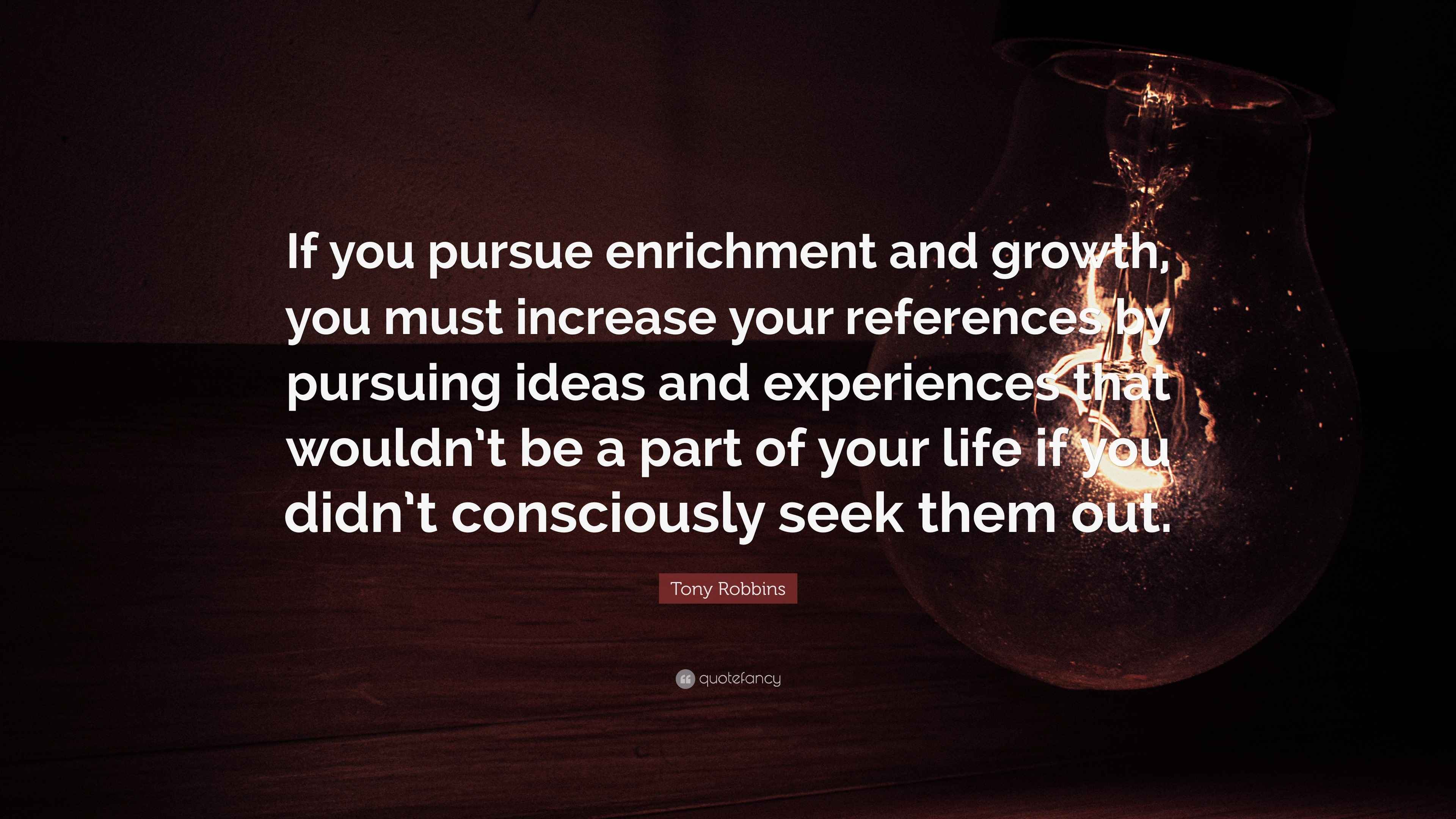 Tony Robbins Quote: “If you pursue enrichment and growth, you must ...