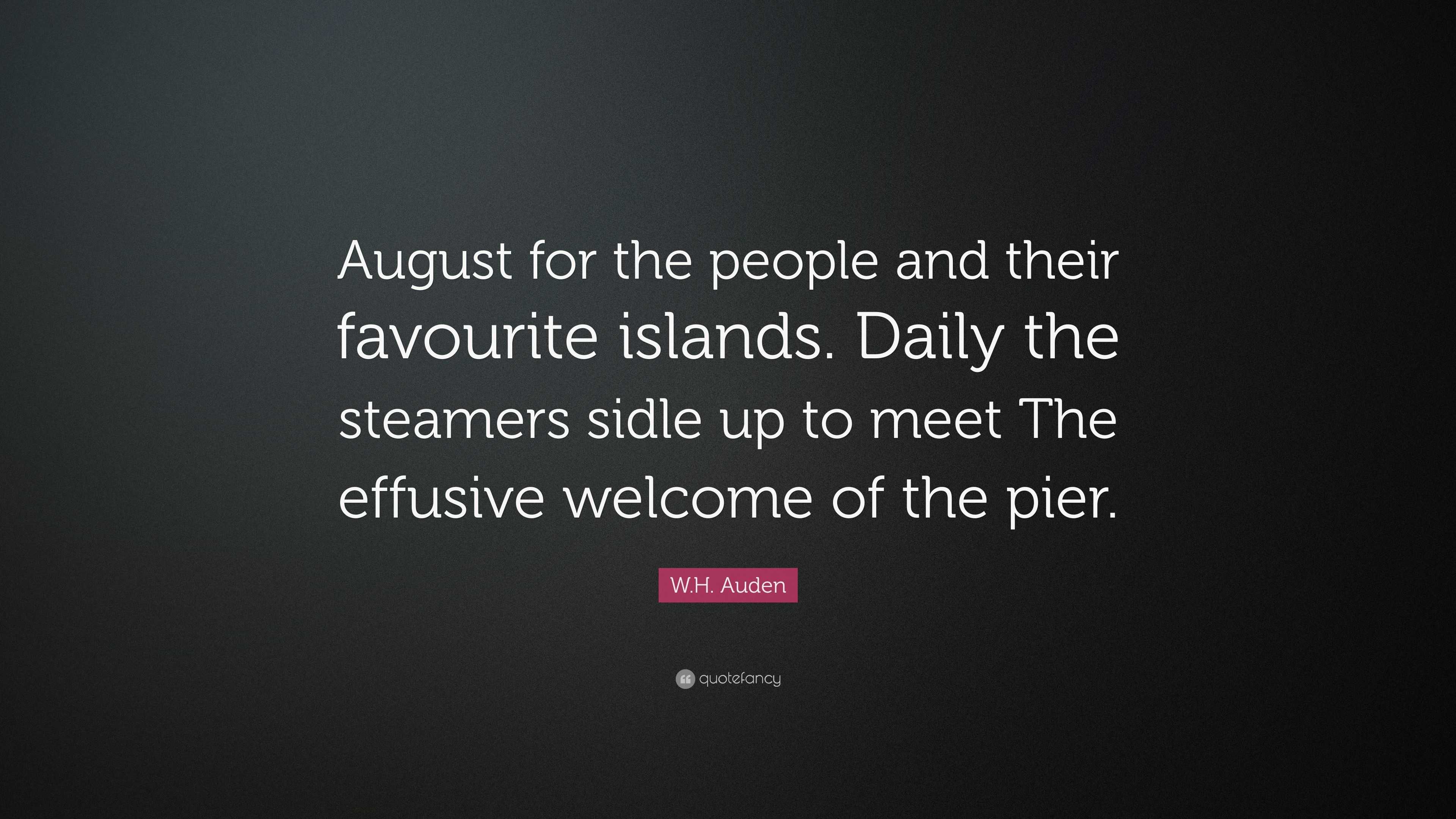 W.H. Auden Quote: “August for the people and their favourite islands ...