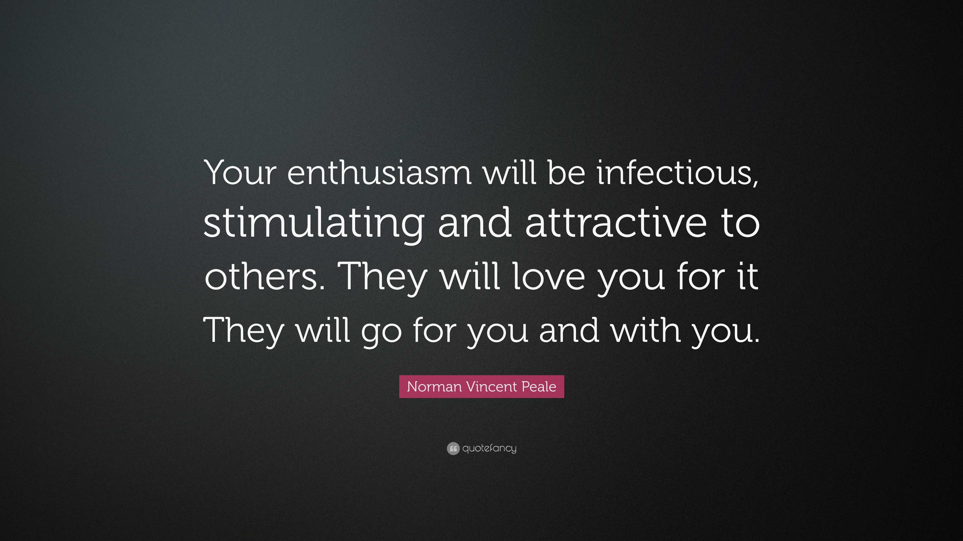 Norman Vincent Peale Quote: “Your enthusiasm will be infectious ...