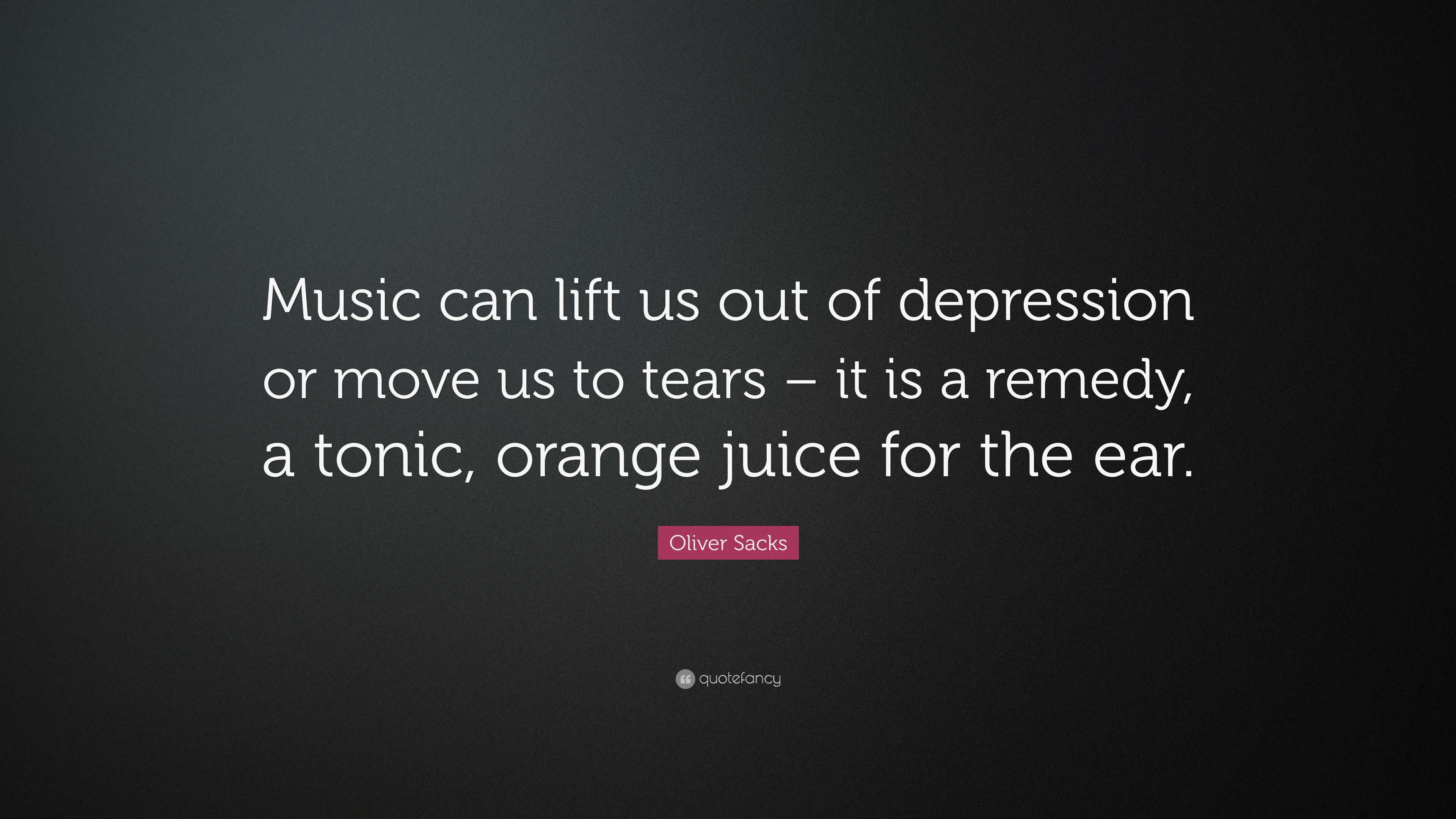 Oliver Sacks Quote: “Music can lift us out of depression or move us to ...