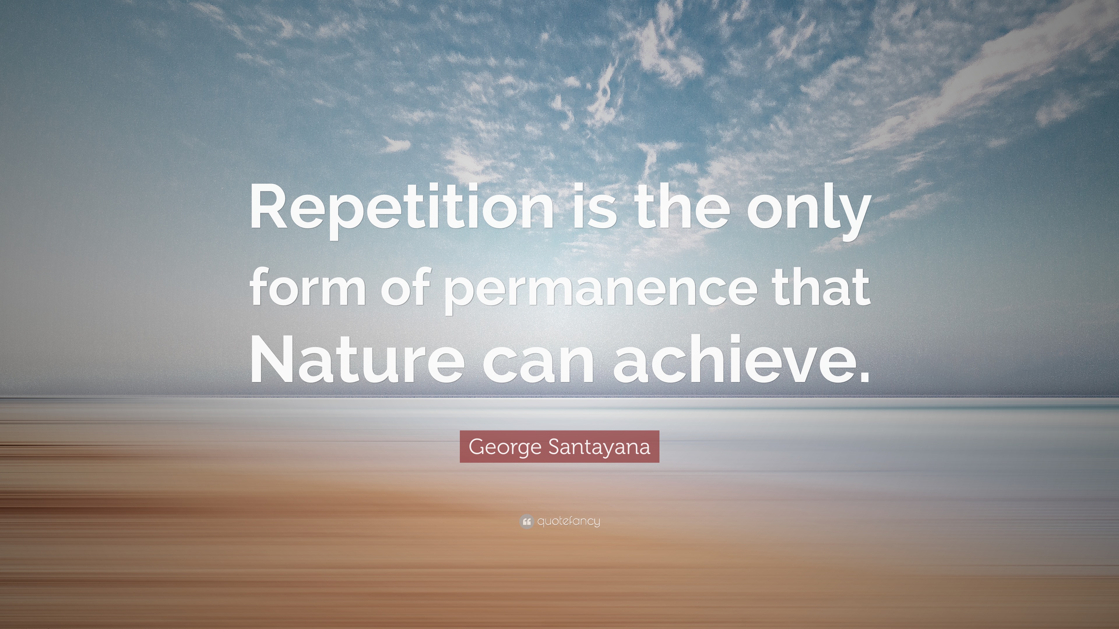 George Santayana Quote: “Repetition is the only form of permanence that ...