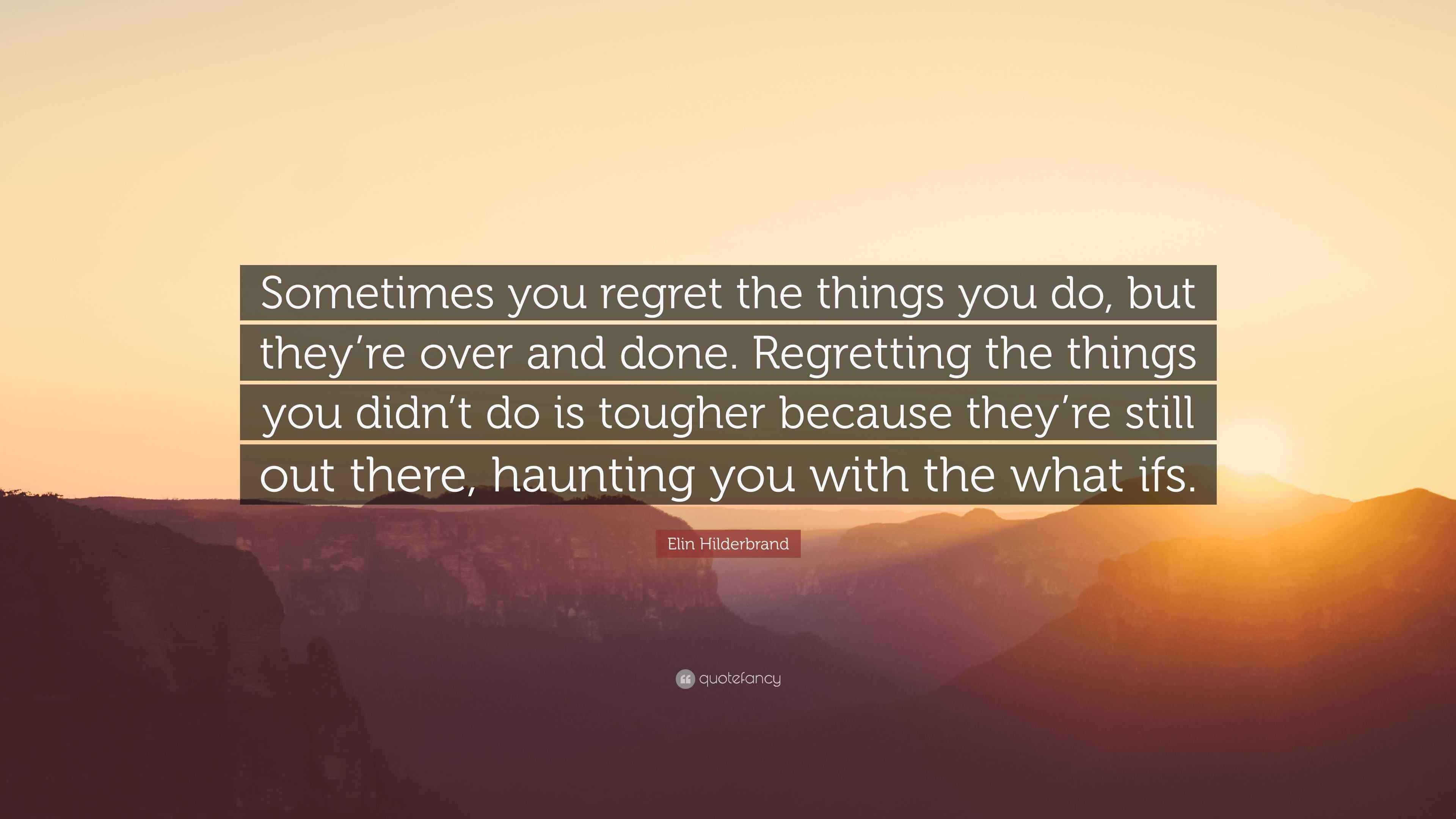 Elin Hilderbrand Quote: “Sometimes you regret the things you do, but ...