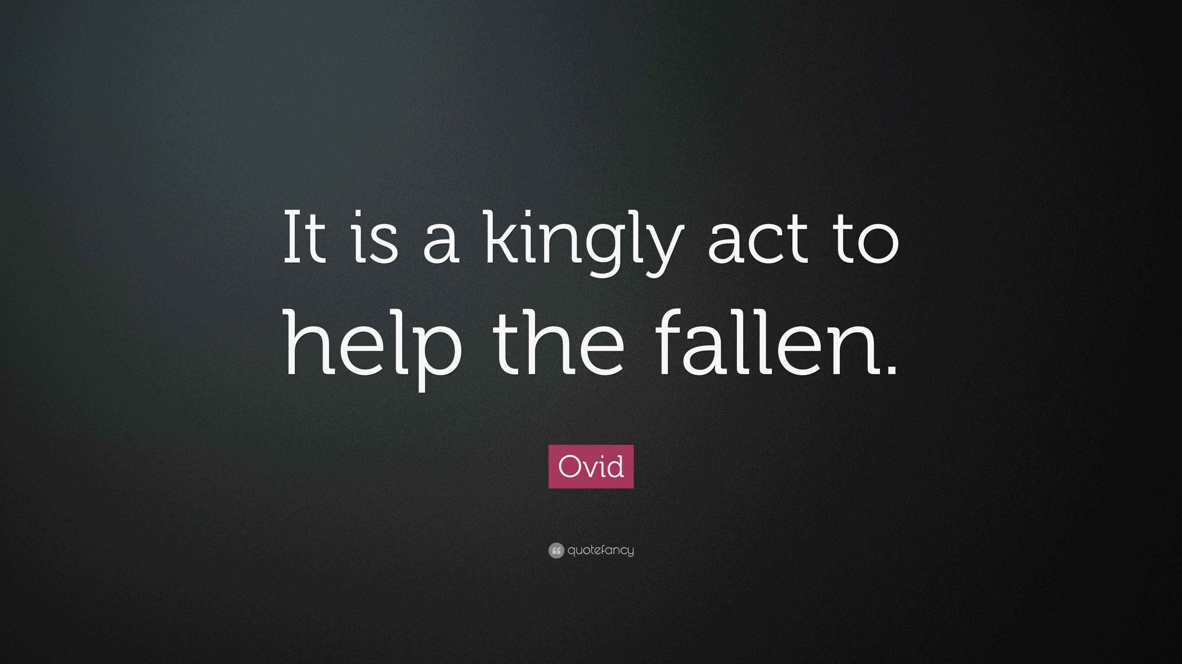 Ovid Quote: “It is a kingly act to help the fallen.”