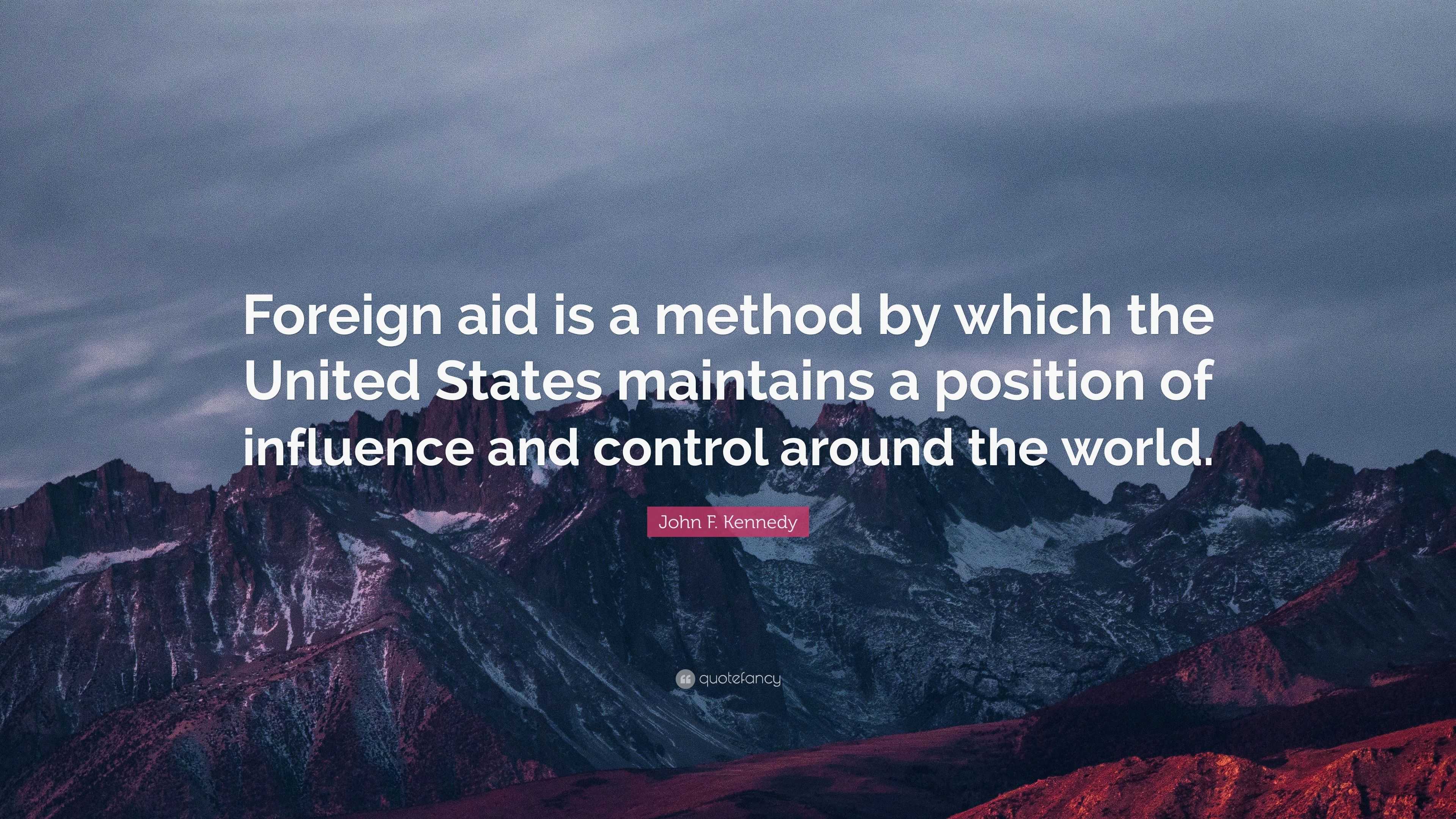 John F. Kennedy Quote: “Foreign aid is a method by which the United ...