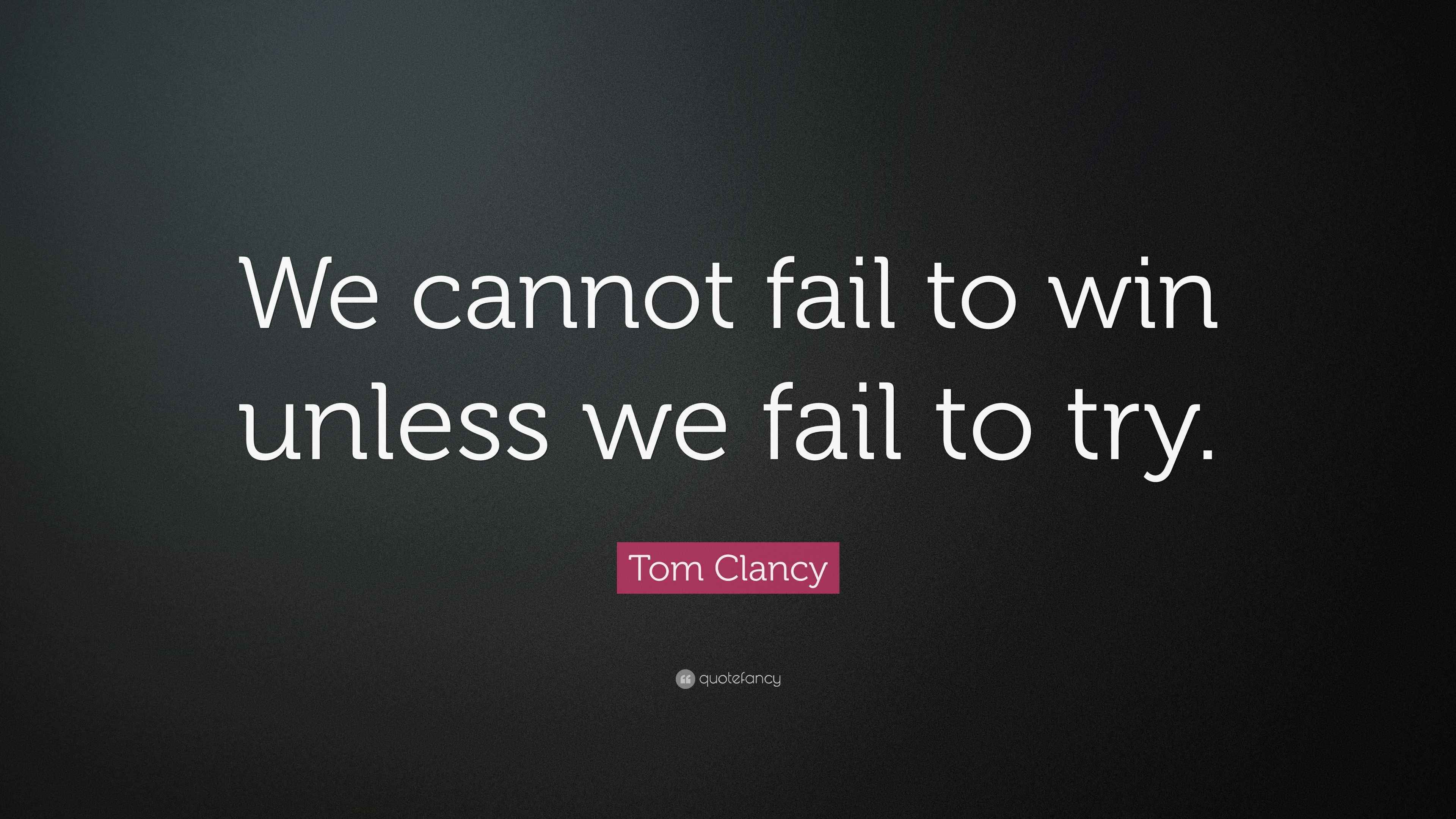 Tom Clancy Quote: “We cannot fail to win unless we fail to try.”