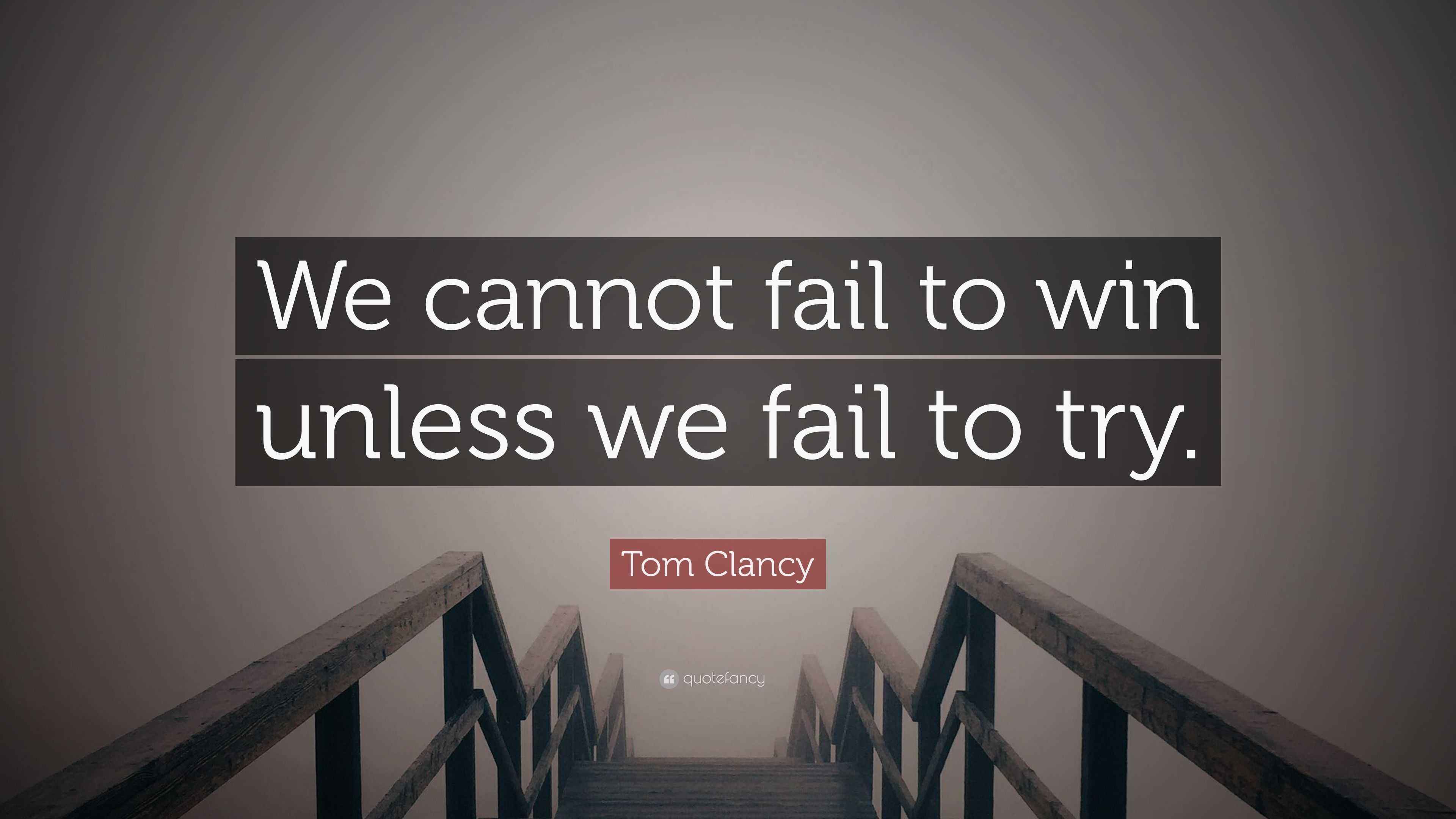 Tom Clancy Quote: “We cannot fail to win unless we fail to try.”