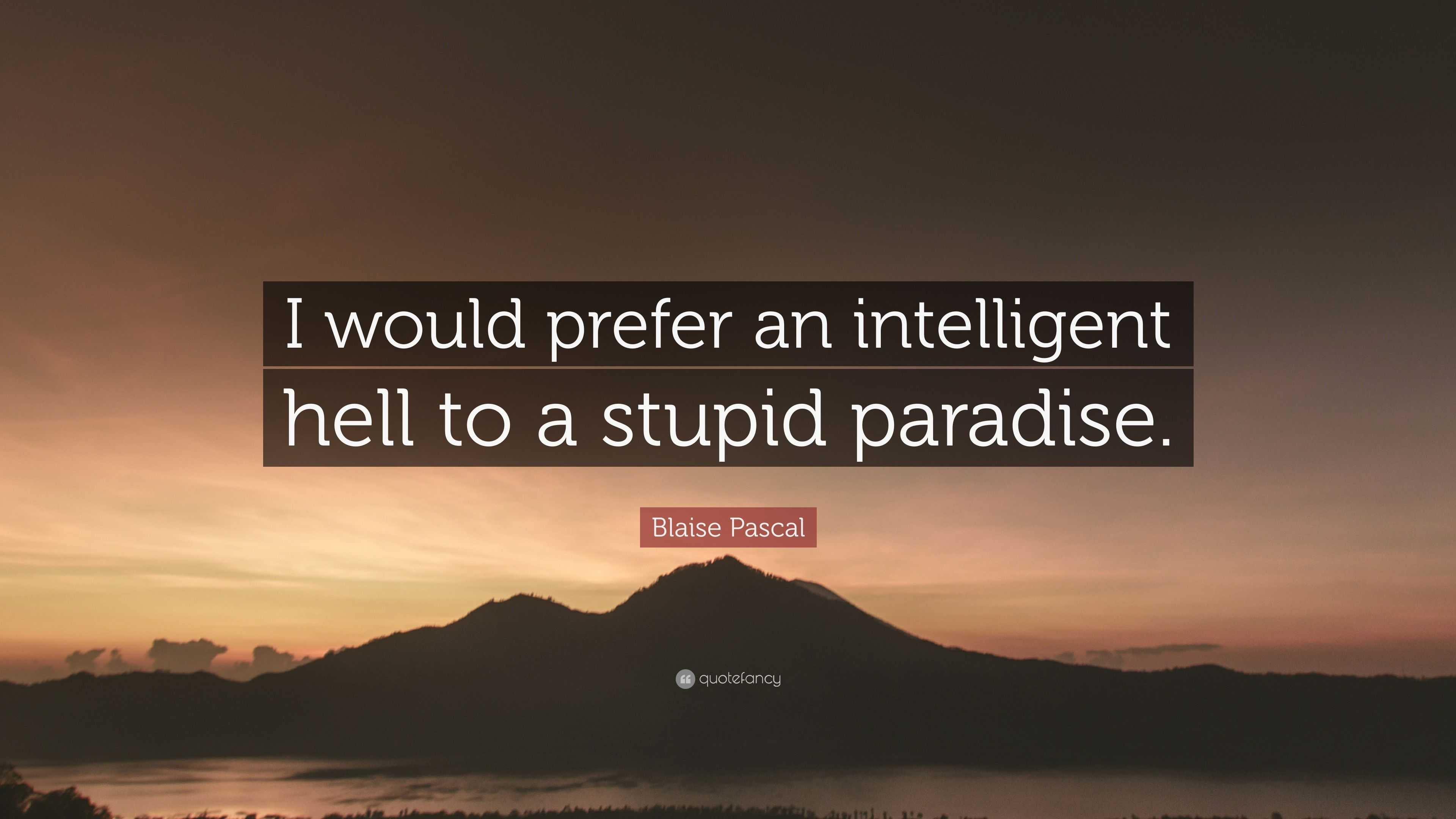 Blaise Pascal Quote: “I would prefer an intelligent hell to a stupid ...