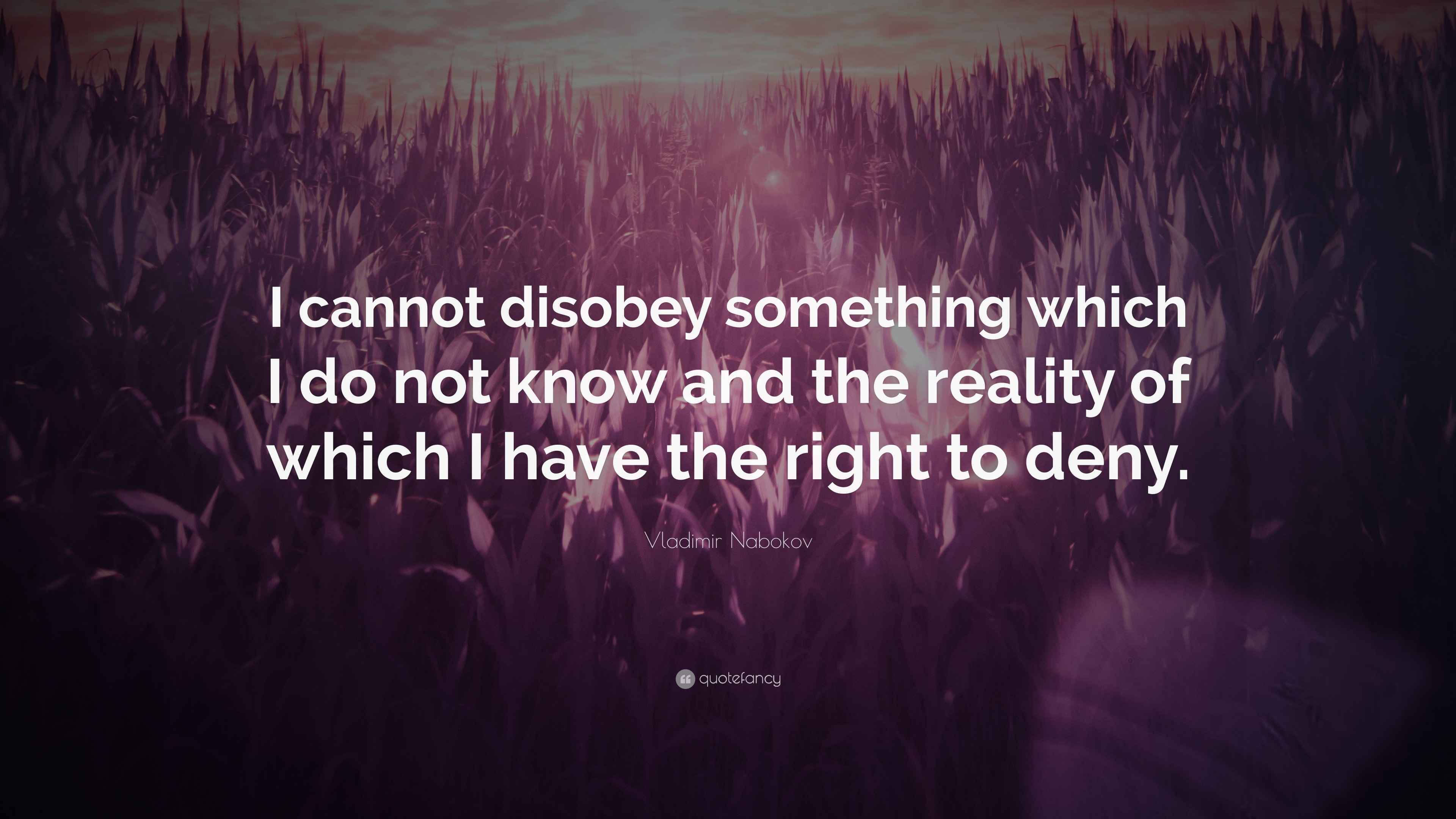 Vladimir Nabokov Quote: “I cannot disobey something which I do not know ...