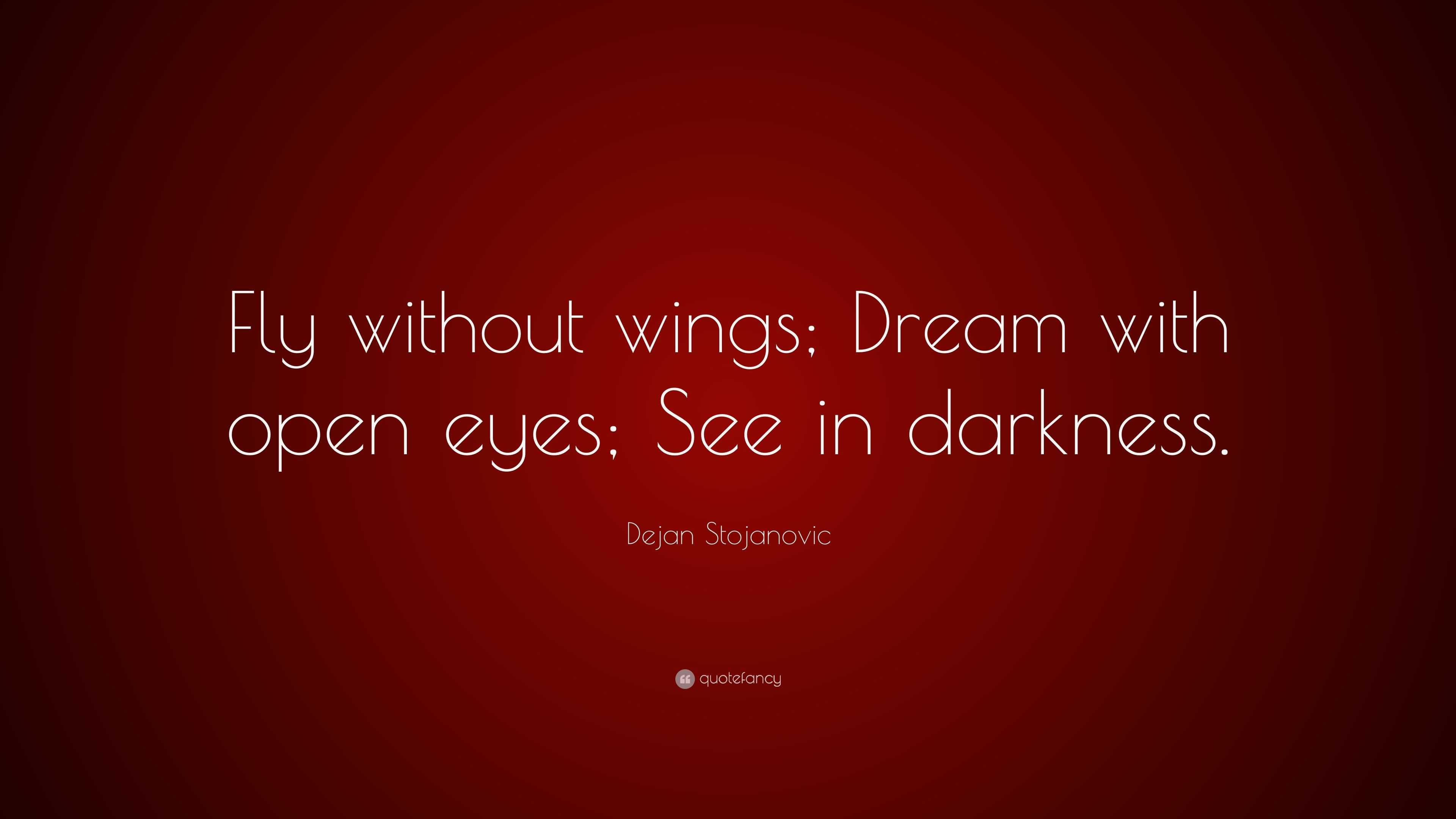 Dejan Stojanovic Quote: “Fly without wings; Dream with open eyes; See ...