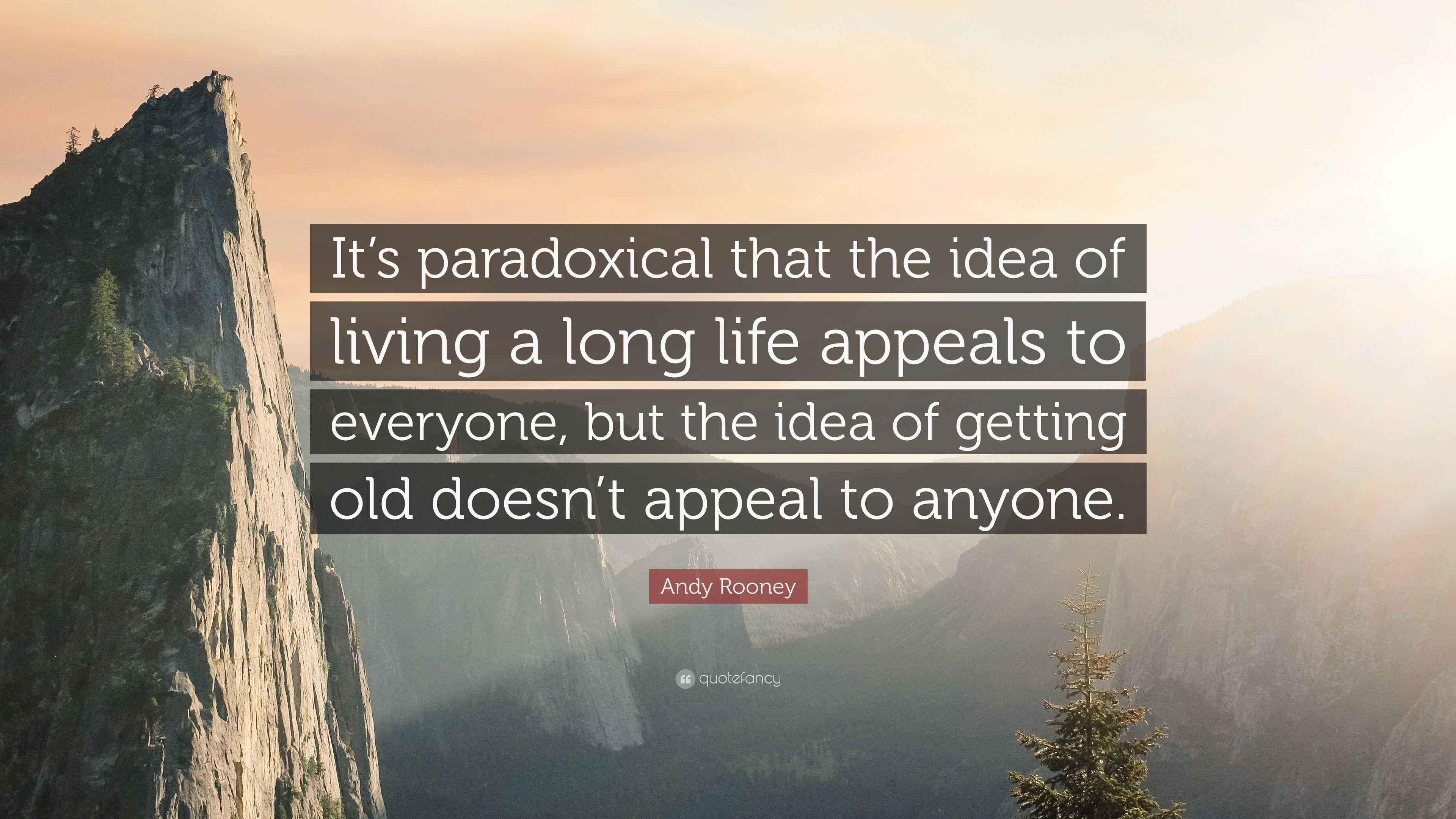 Andy Rooney Quote: “It’s paradoxical that the idea of living a long ...